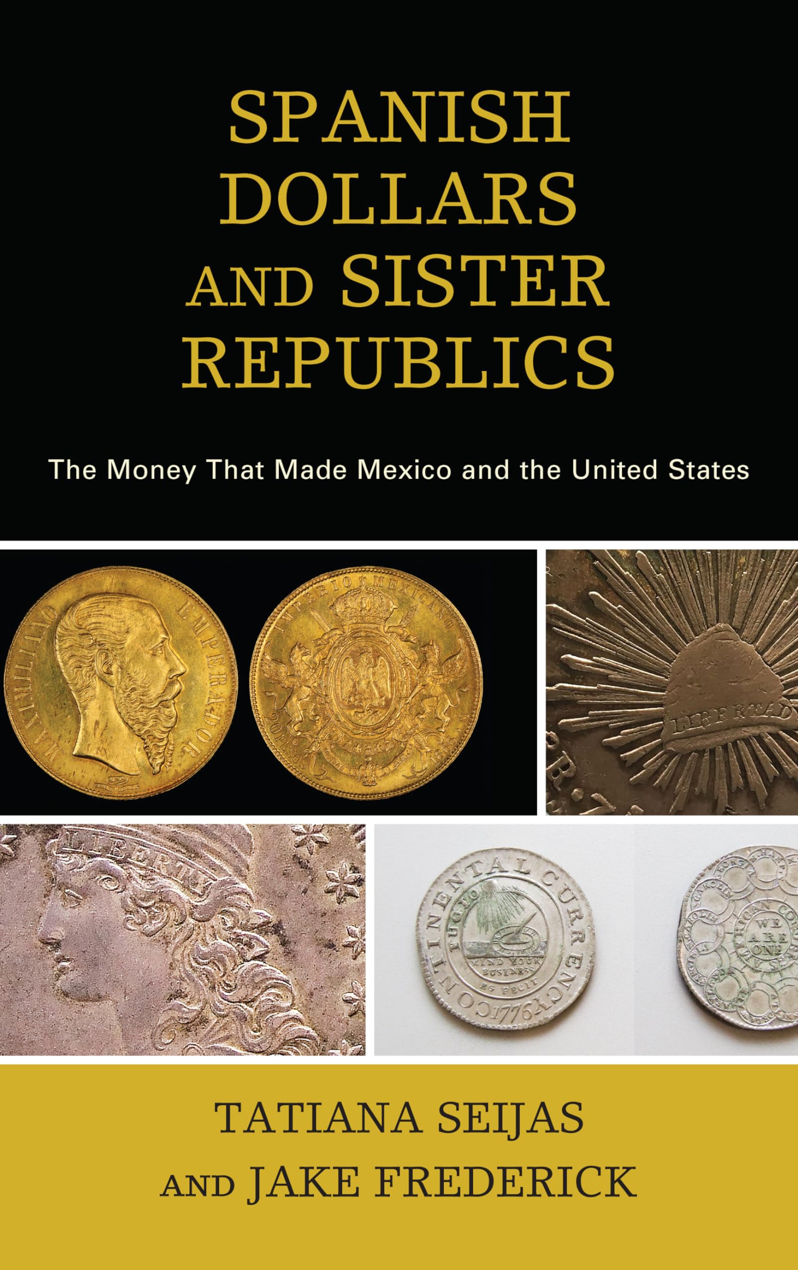 Spanish Dollars and Sister Republics: The Money That Made Mexico and ...