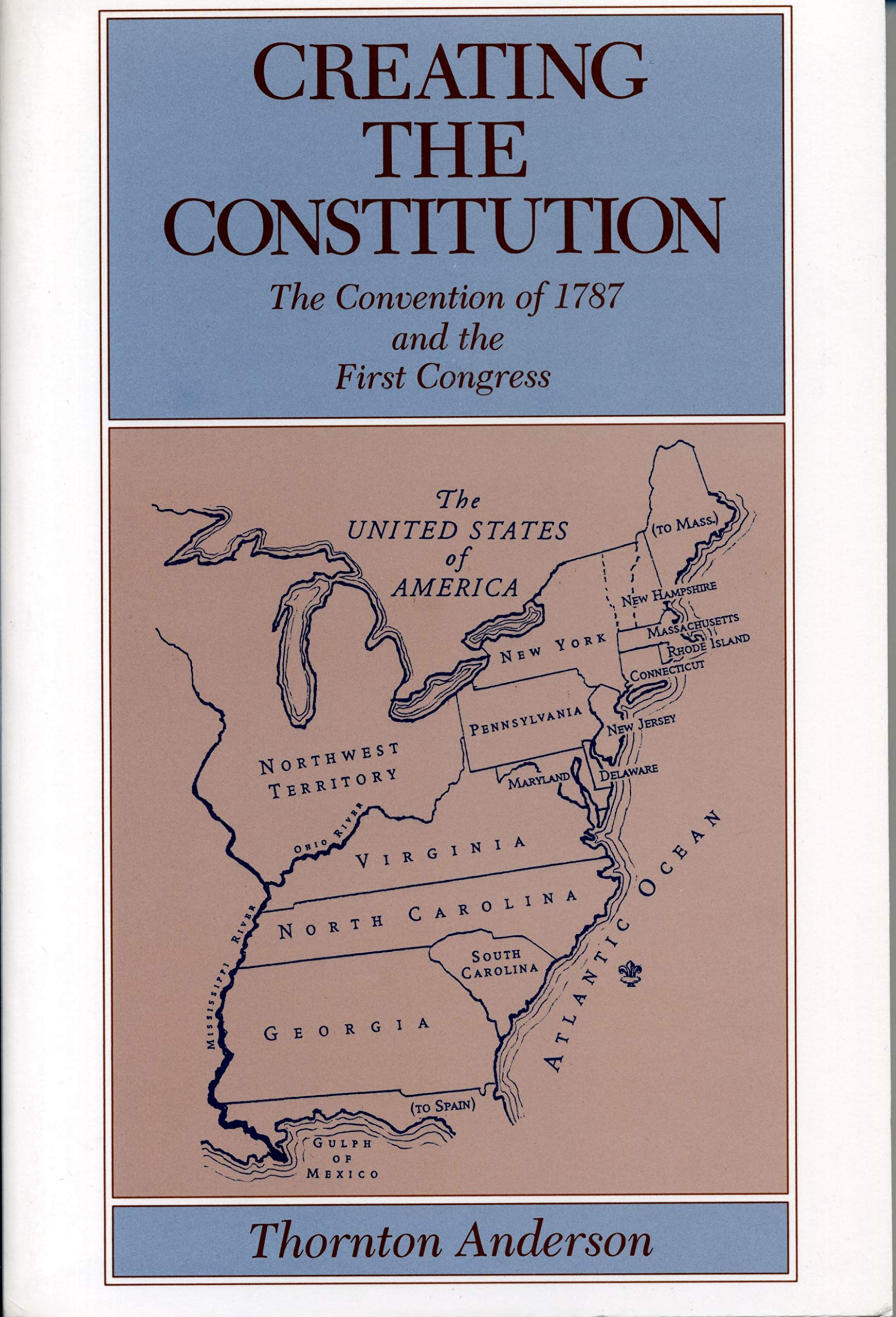 Creating the Constitution: The Convention of 1787 and the First ...