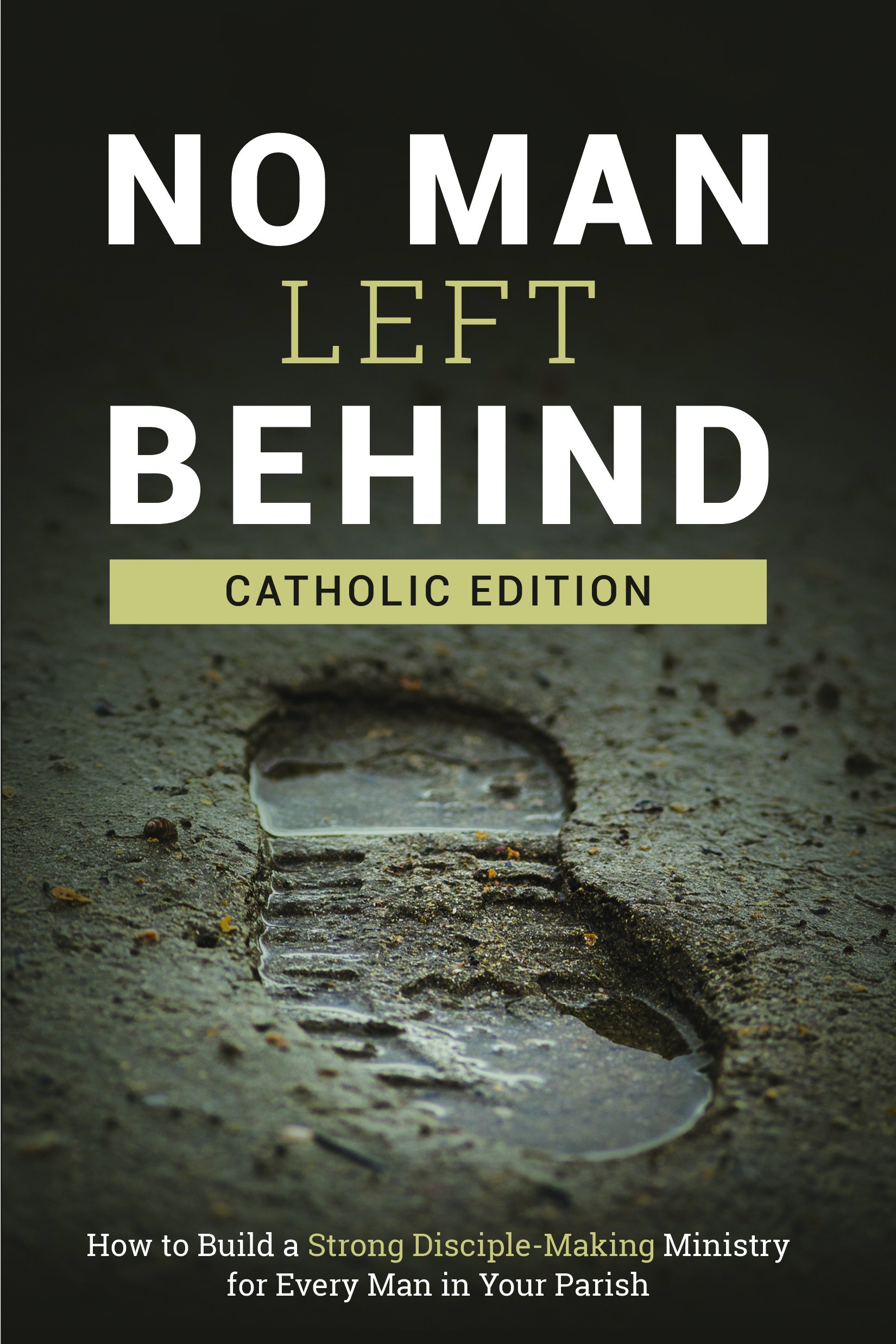 No Man Left Behind, Catholic Edition: How to Build a Strong Disciple ...