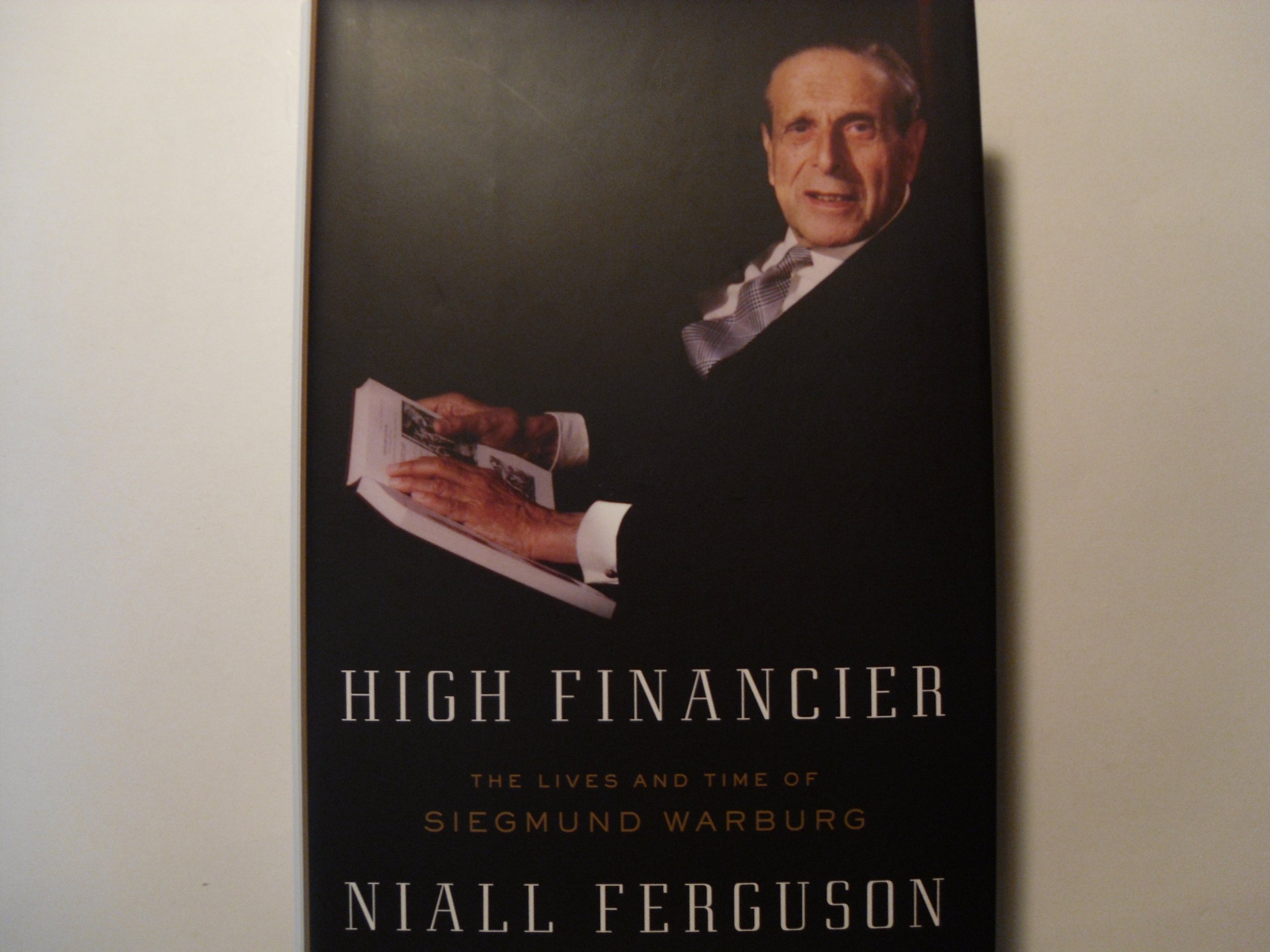 High Financier: The Lives and Time of Siegmund Warburg: Ferguson, Niall ...