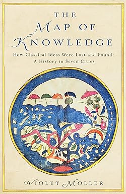 The Map of Knowledge: How Classical Ideas Were Lost and Found: A ...