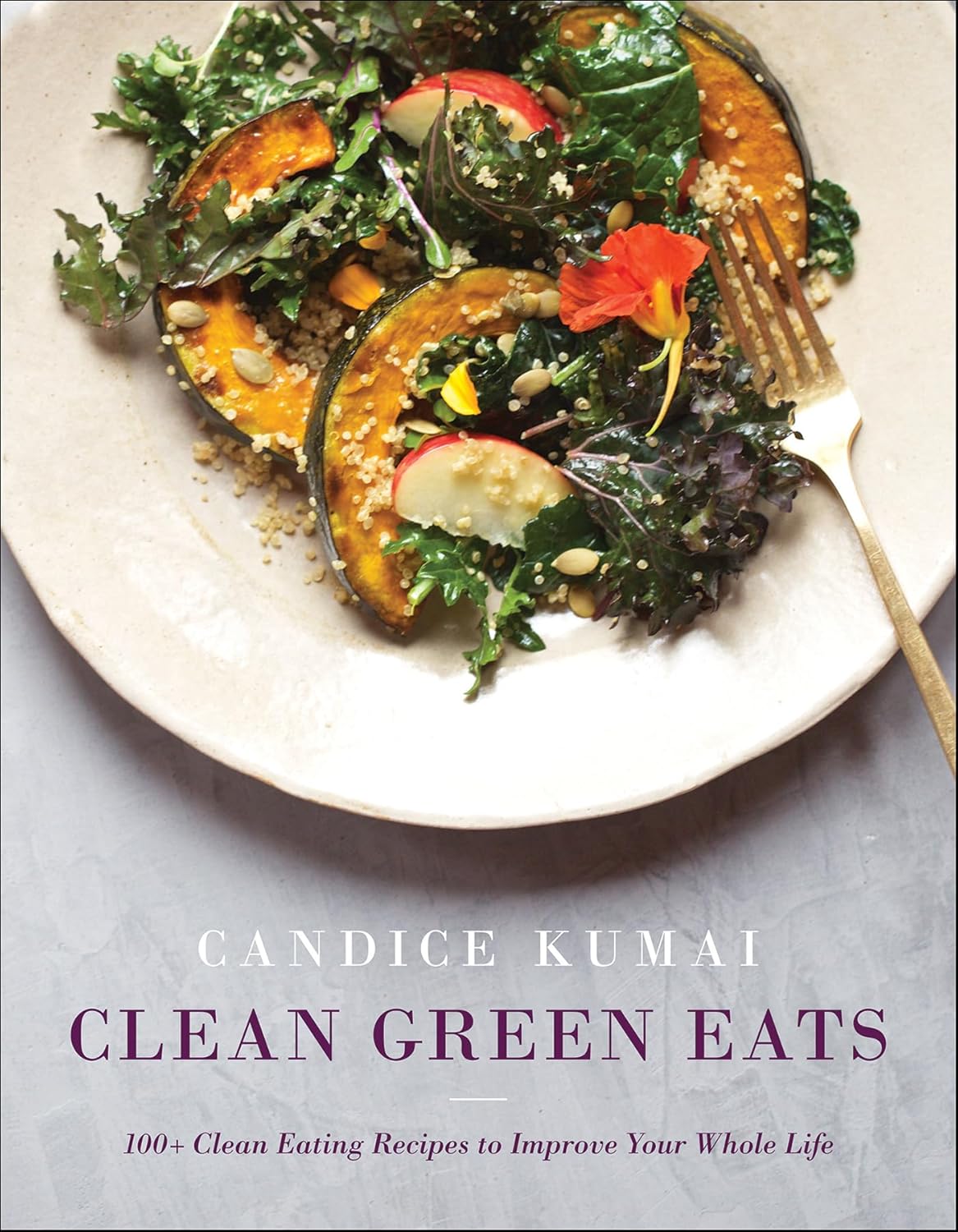 Clean Green Eats: 100+ Clean-Eating Recipes to Improve Your Whole Life ...