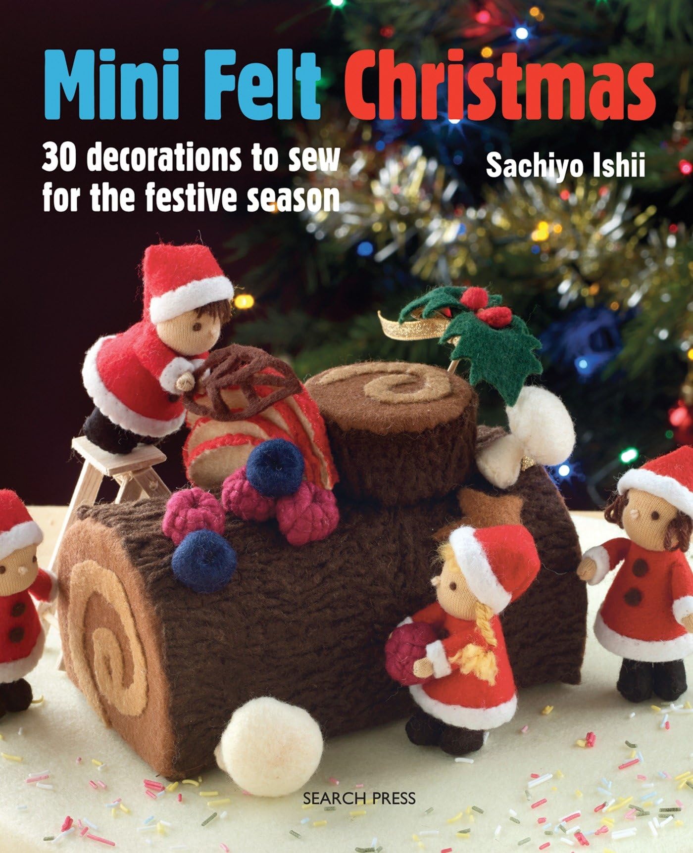 Mini Felt Christmas: 30 decorations to sew for the festive season ...