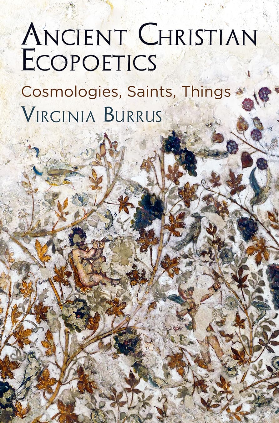 Ancient Christian Ecopoetics: Cosmologies, Saints, Things (Divinations ...