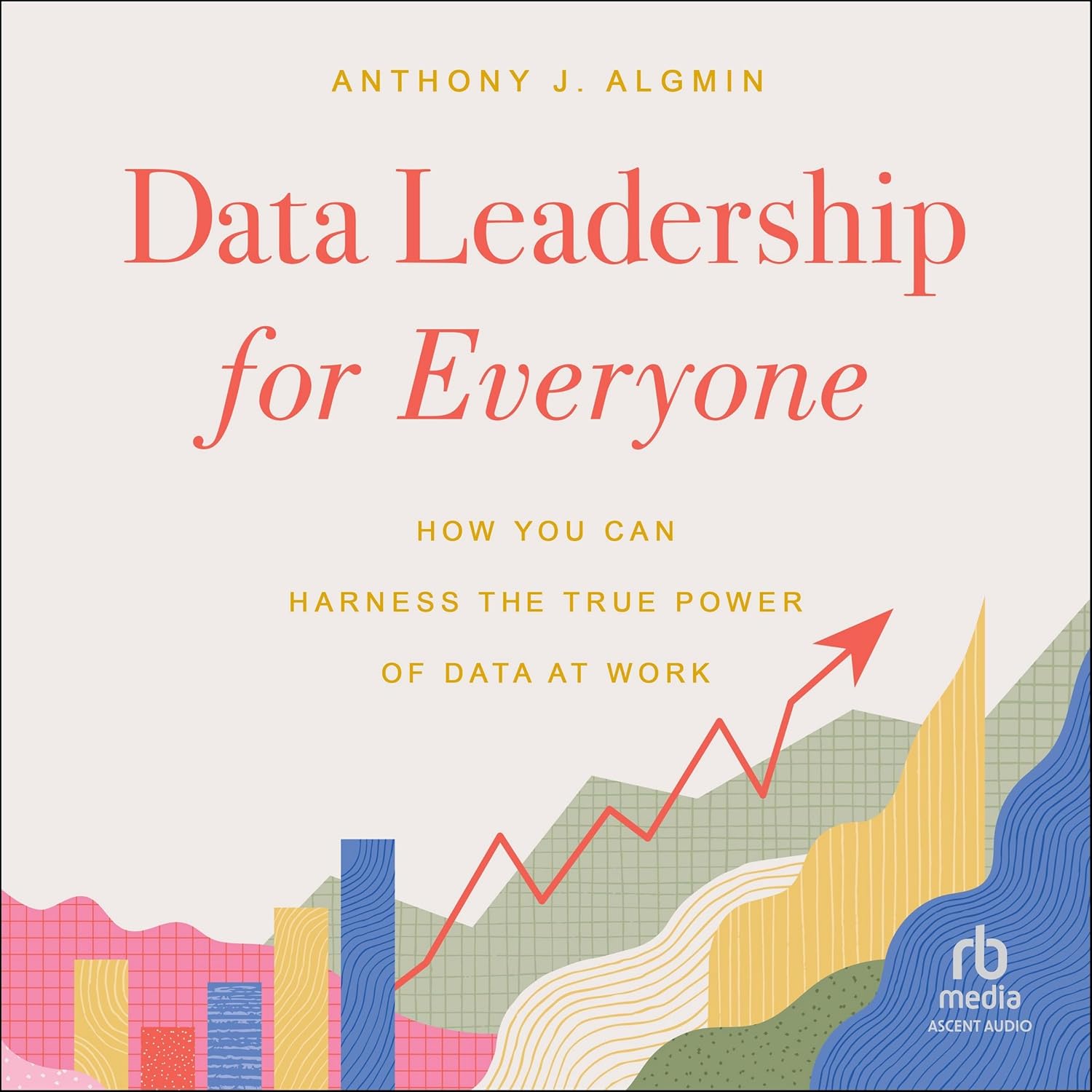 Data Leadership for Everyone: How You Can Harness the True Power of ...