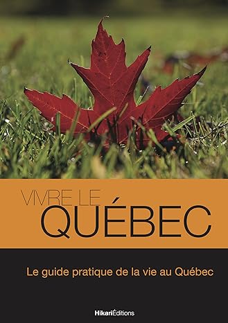 Vivre le Québec: Le guide pratique de la vie au Québec (Vivre le Monde ...