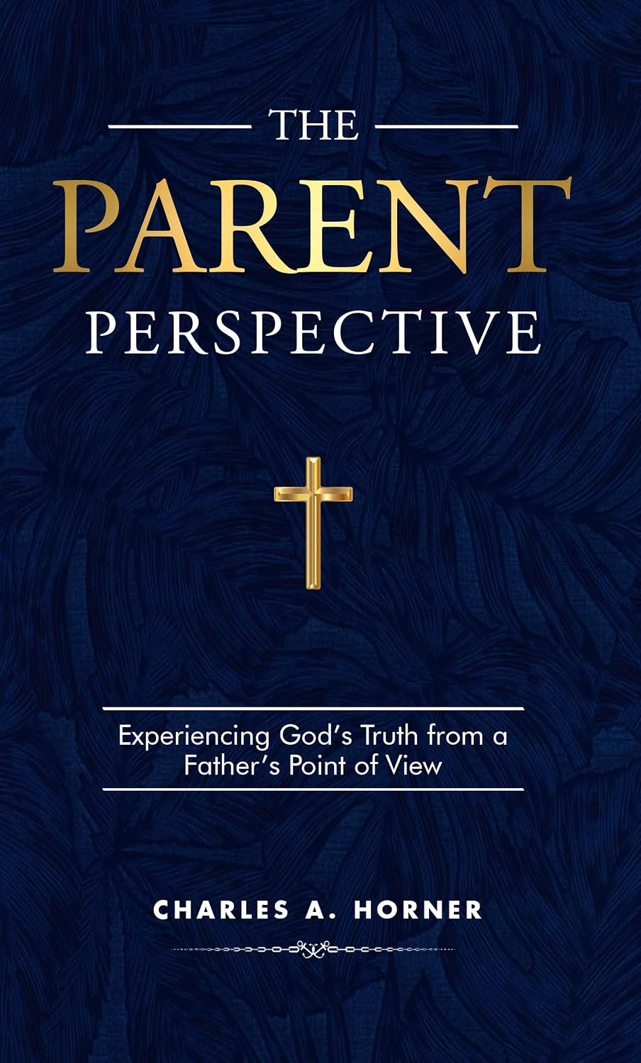 The Parent Perspective : Experiencing God’s Truth from a Father’s Point ...