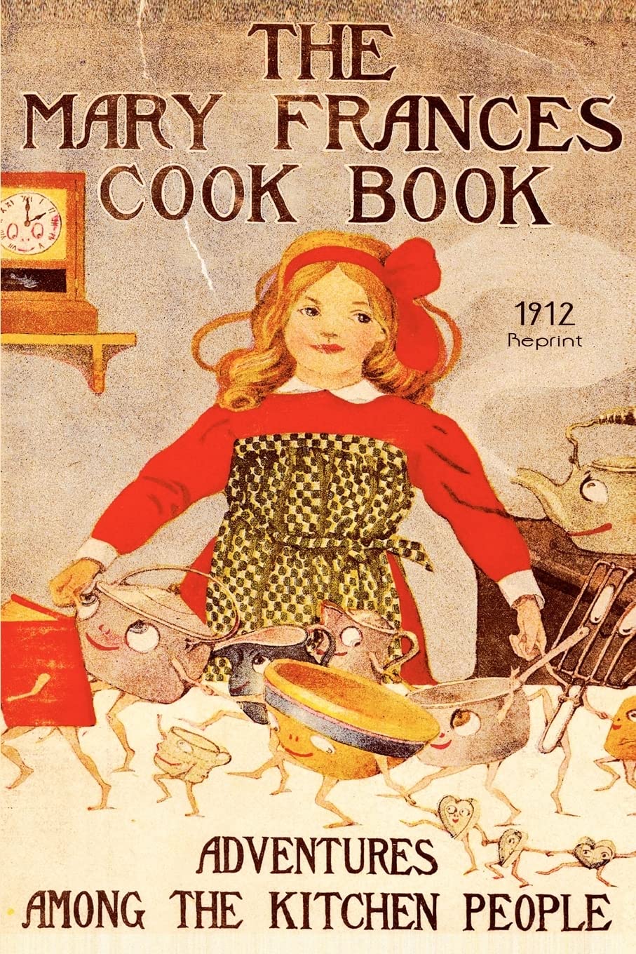 The Mary Frances Cookbook - 1912 Reprint: Adventures Among The Kitchen ...