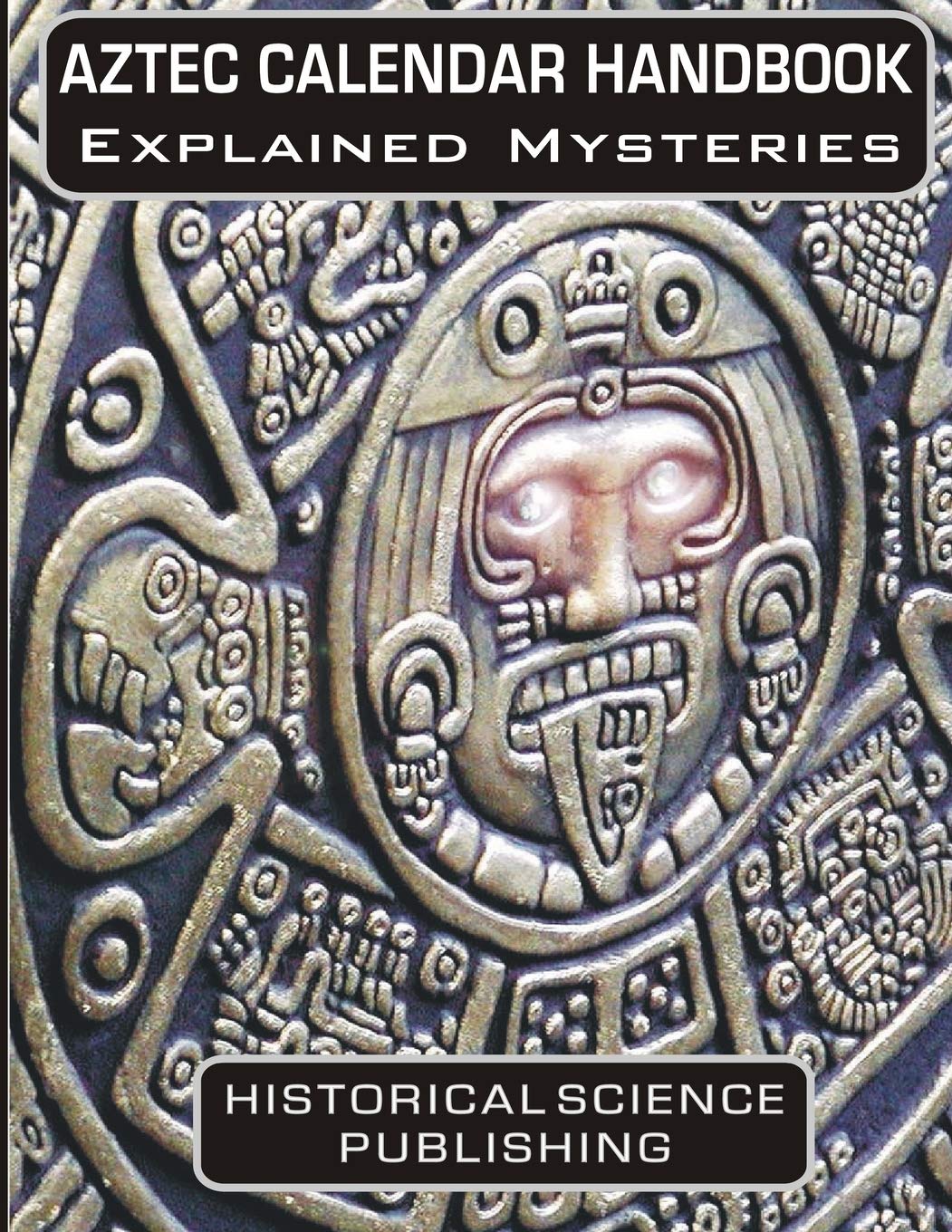 Aztec Calendar Handbook Explained Mysteries: Publishing, Historical ...