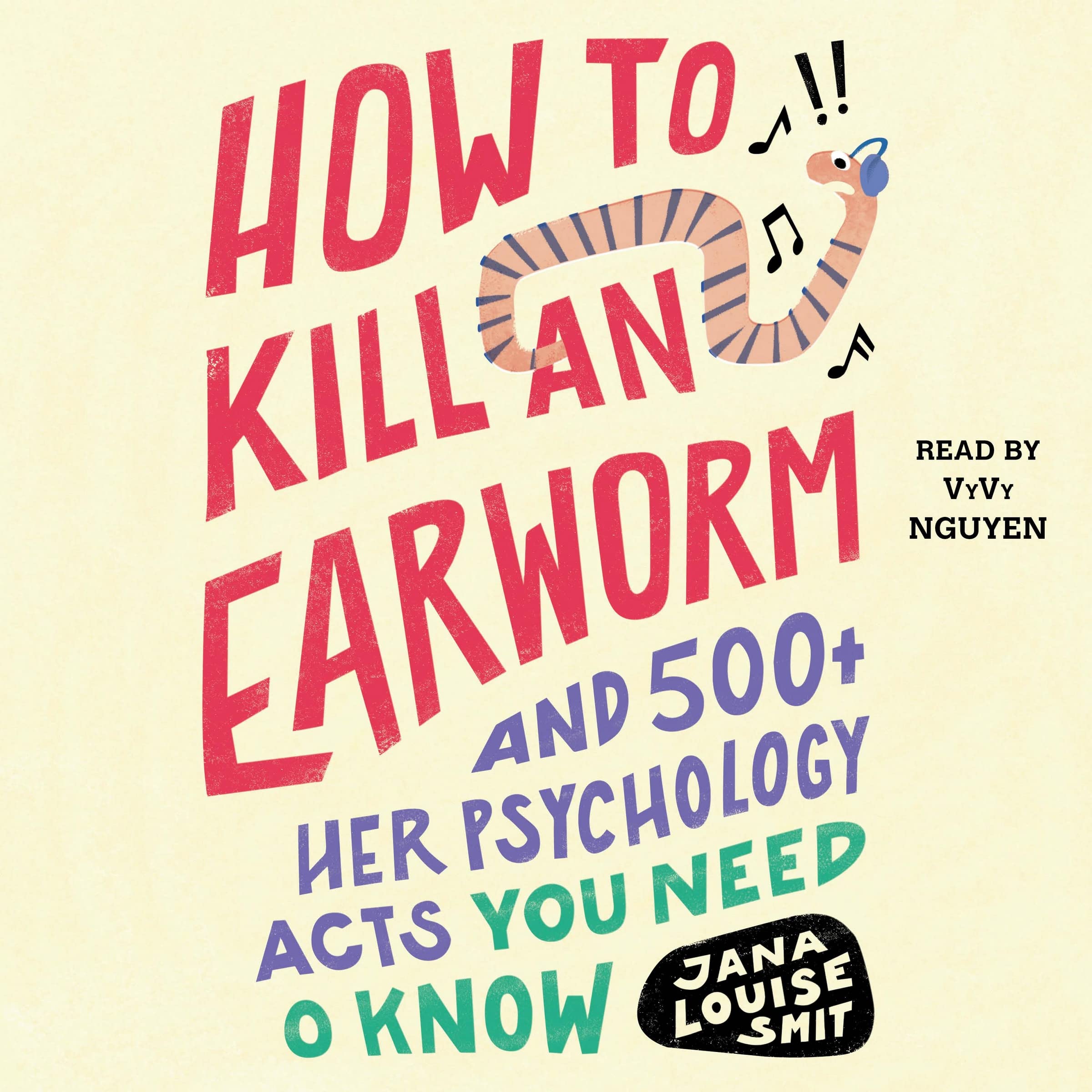 How to Kill an Earworm: And 500+ Other Psychology Facts You Need to ...