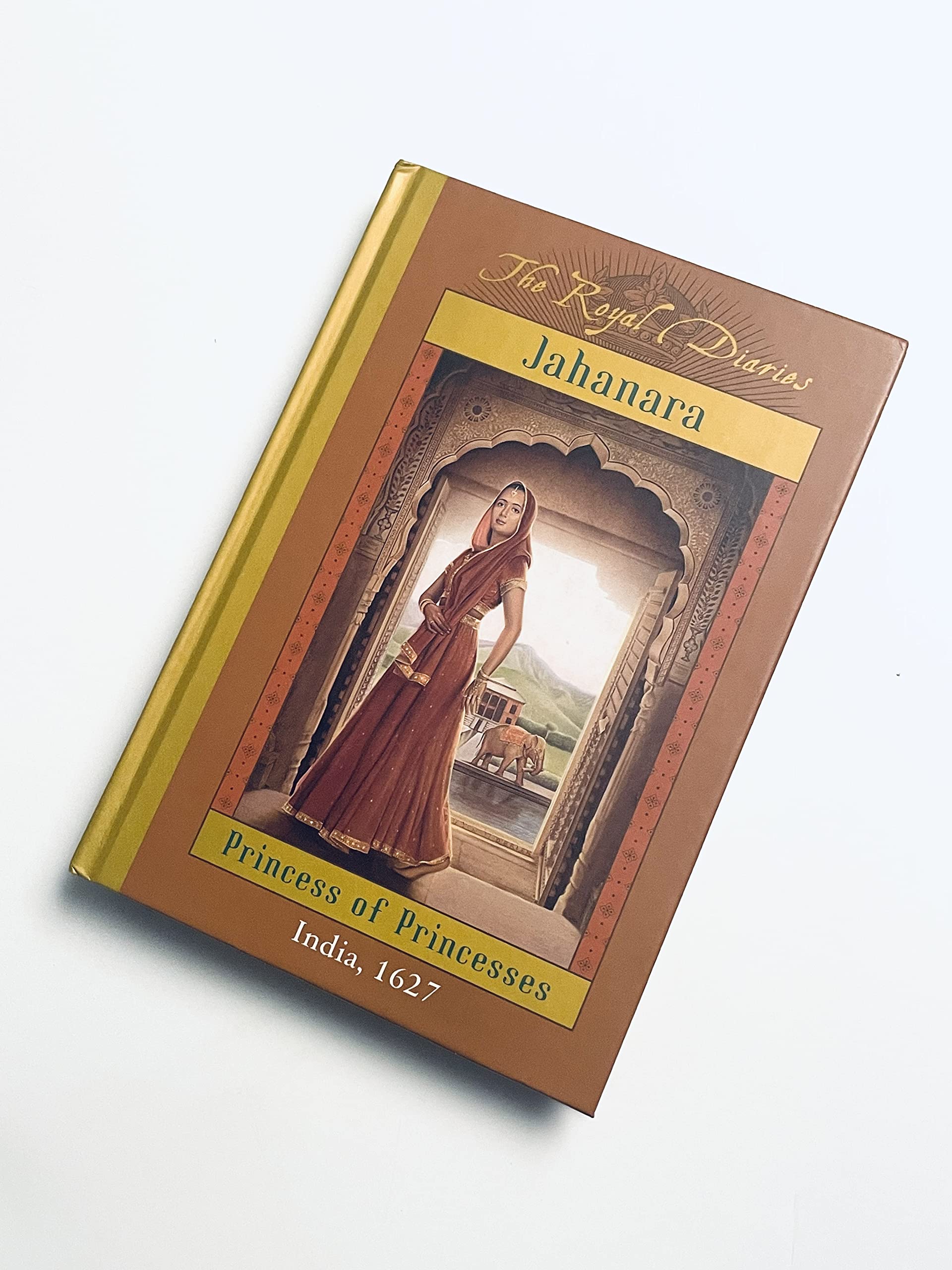 The Royal Diaries: Jahanara, Princess Of Princesses: India, 1627 (The ...