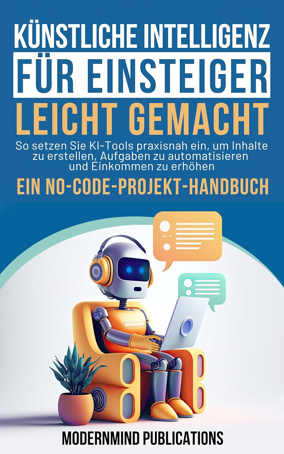 Künstliche Intelligenz für Einsteiger leicht gemacht: So setzen Sie KI-Tools praxisnah ein, um ...