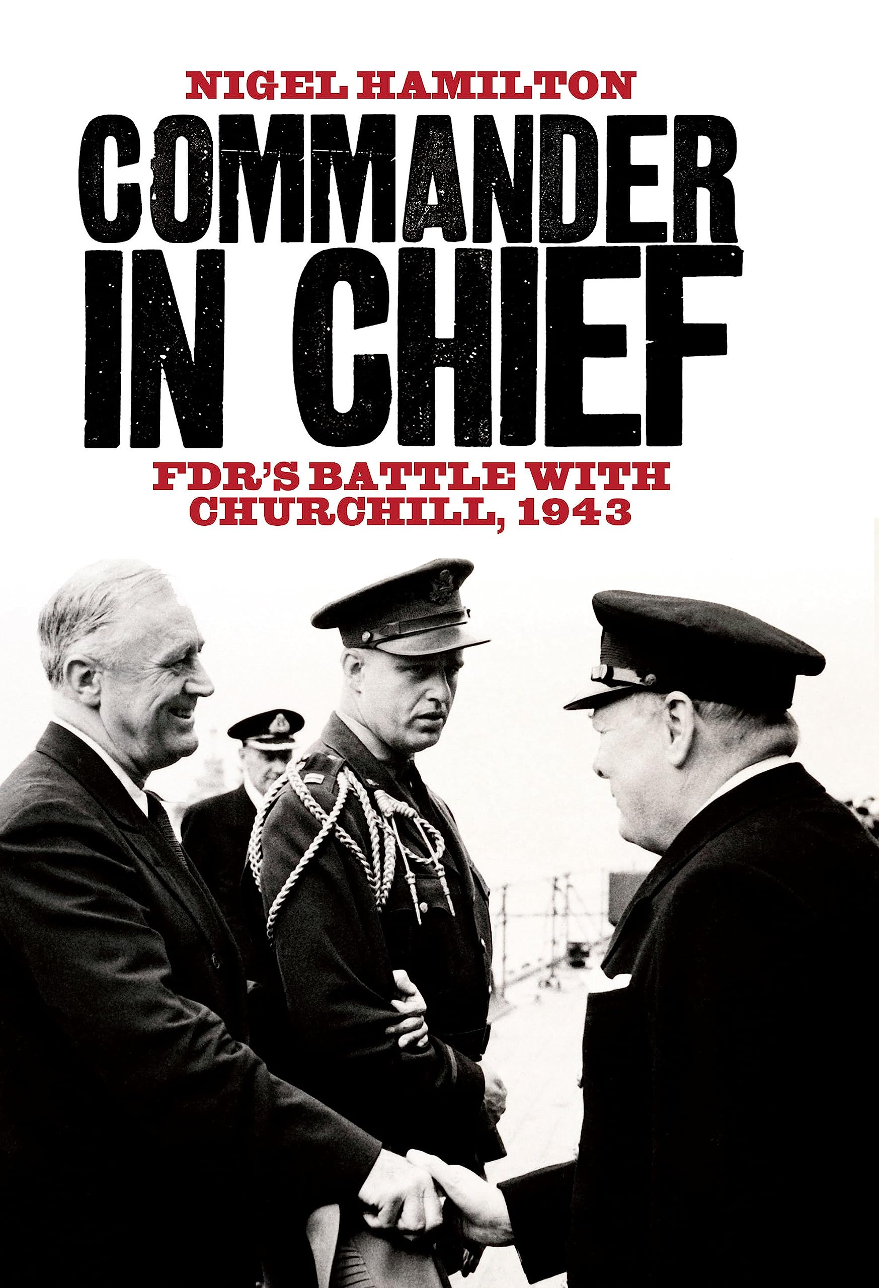 Amazon.com: Commander in Chief: FDR's Battle with Churchill, 1943: ...