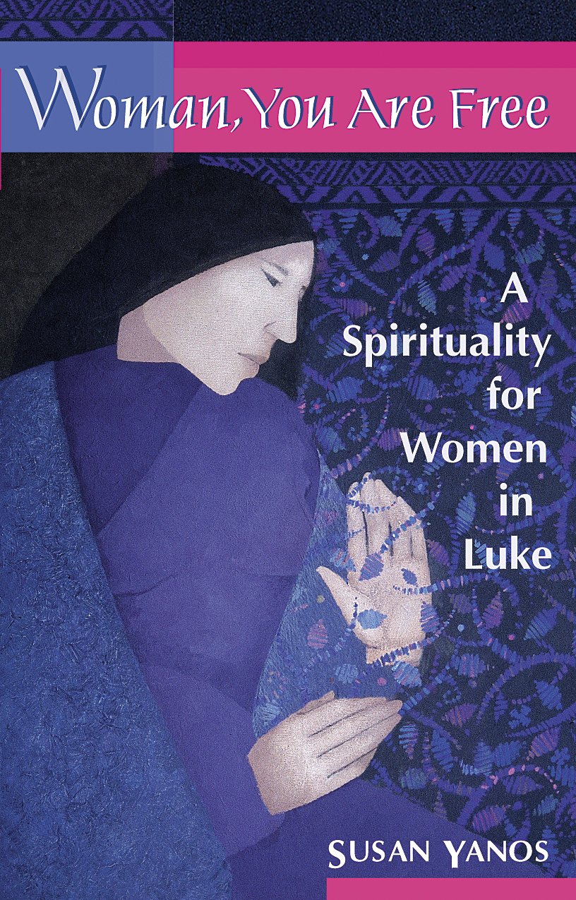 Woman, You Are Free: A Spirituality for Women in Luke: Yanos, Susan ...