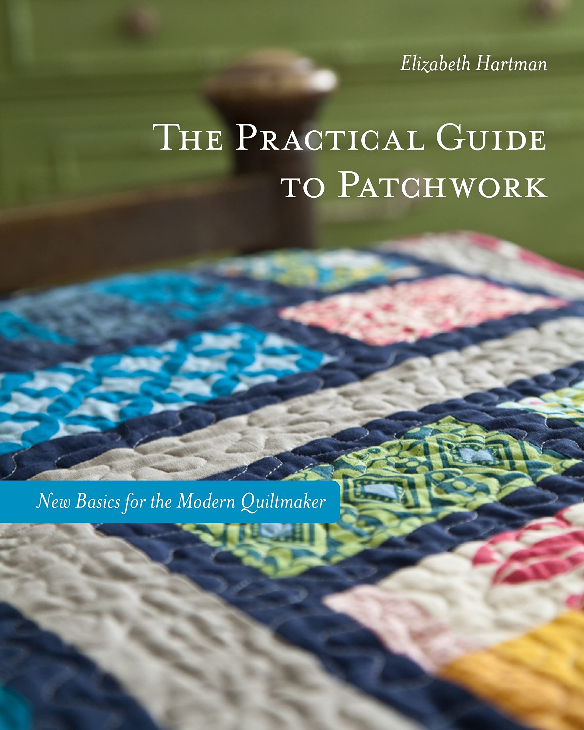 The Practical Guide to Patchwork: New Basics for the Modern Quiltmaker ...