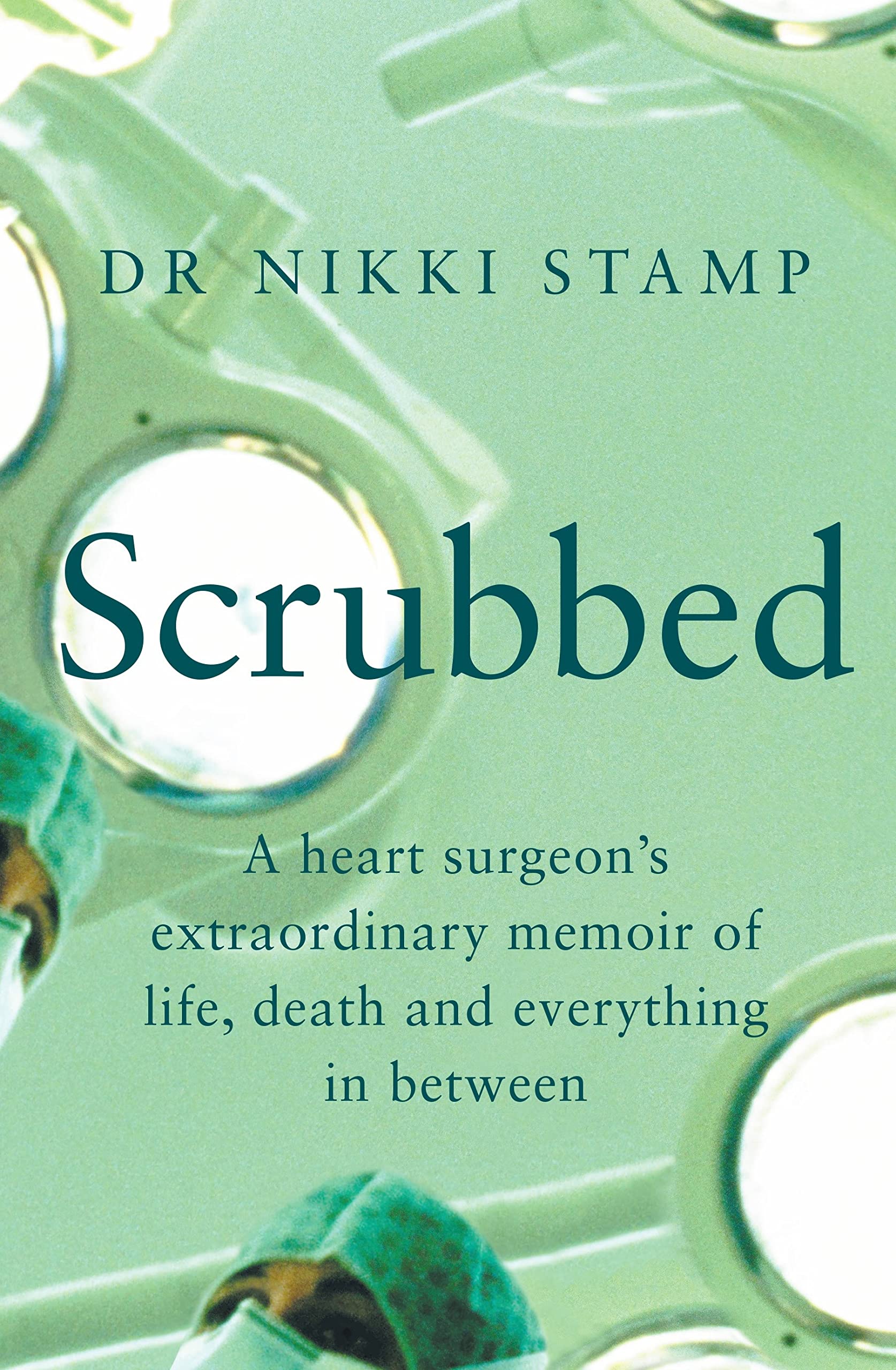 Scrubbed: A heart surgeon's extraordinary memoir of life, death and ...