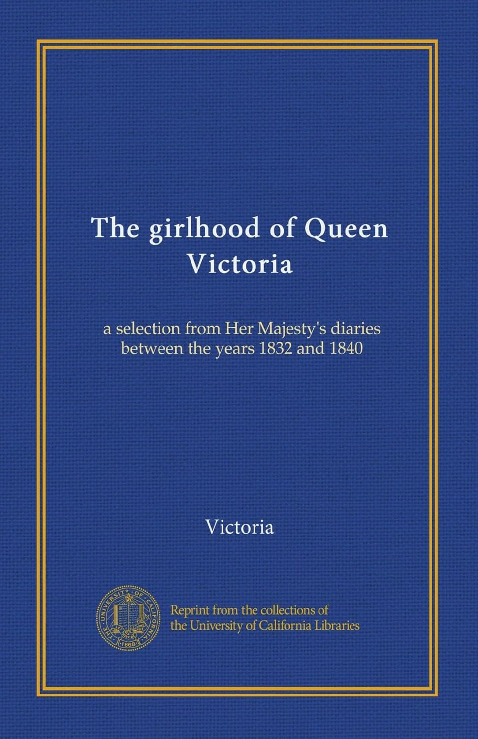 The girlhood of Queen Victoria: a selection from Her Majesty's diaries ...