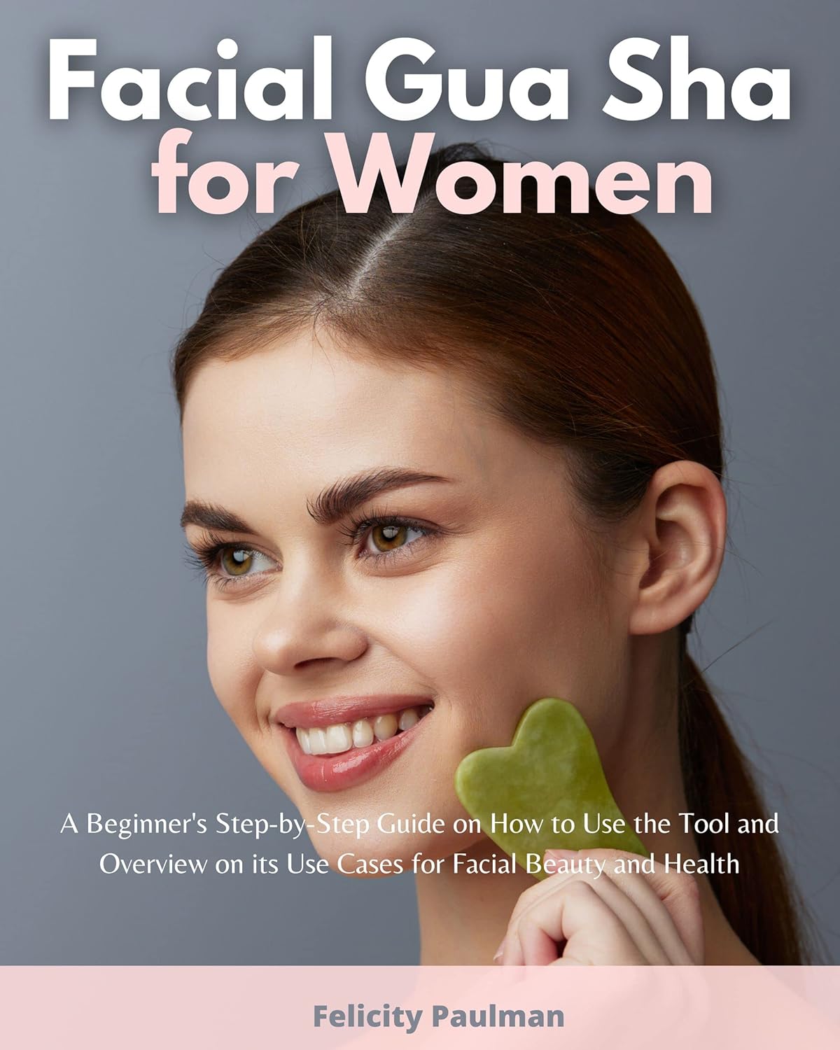 Amazon.com: Facial Gua Sha for Women: A Beginner's Step-by-Step Guide on How to Use the Tool and ...