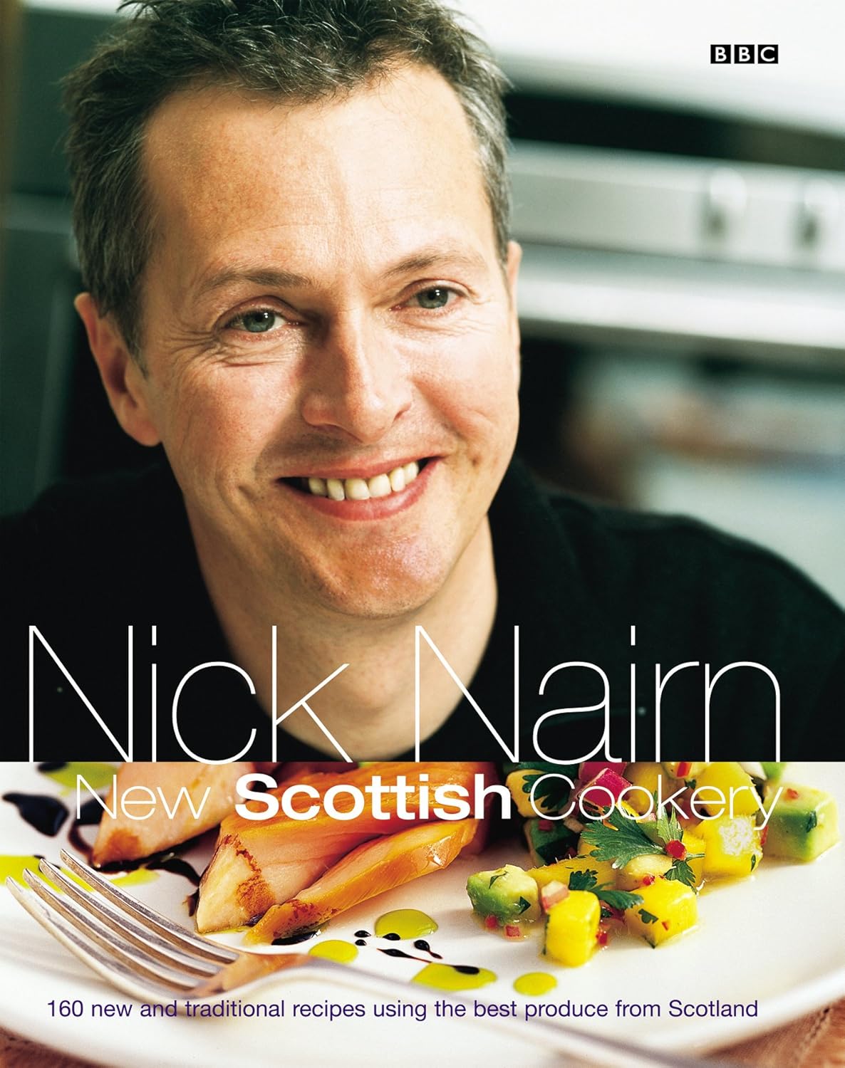 Nick Nairn's New Scottish Cookery: 160 New and Traditional Recipes Using the Best Produce from ...