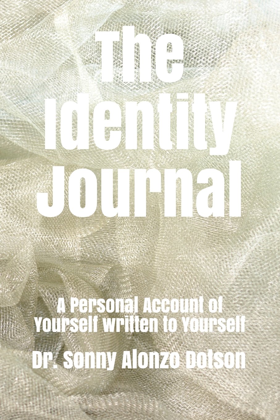 The Identity Journal: A Personal Account of Yourself written to Yourself: Dotson, Dr. Sonny ...