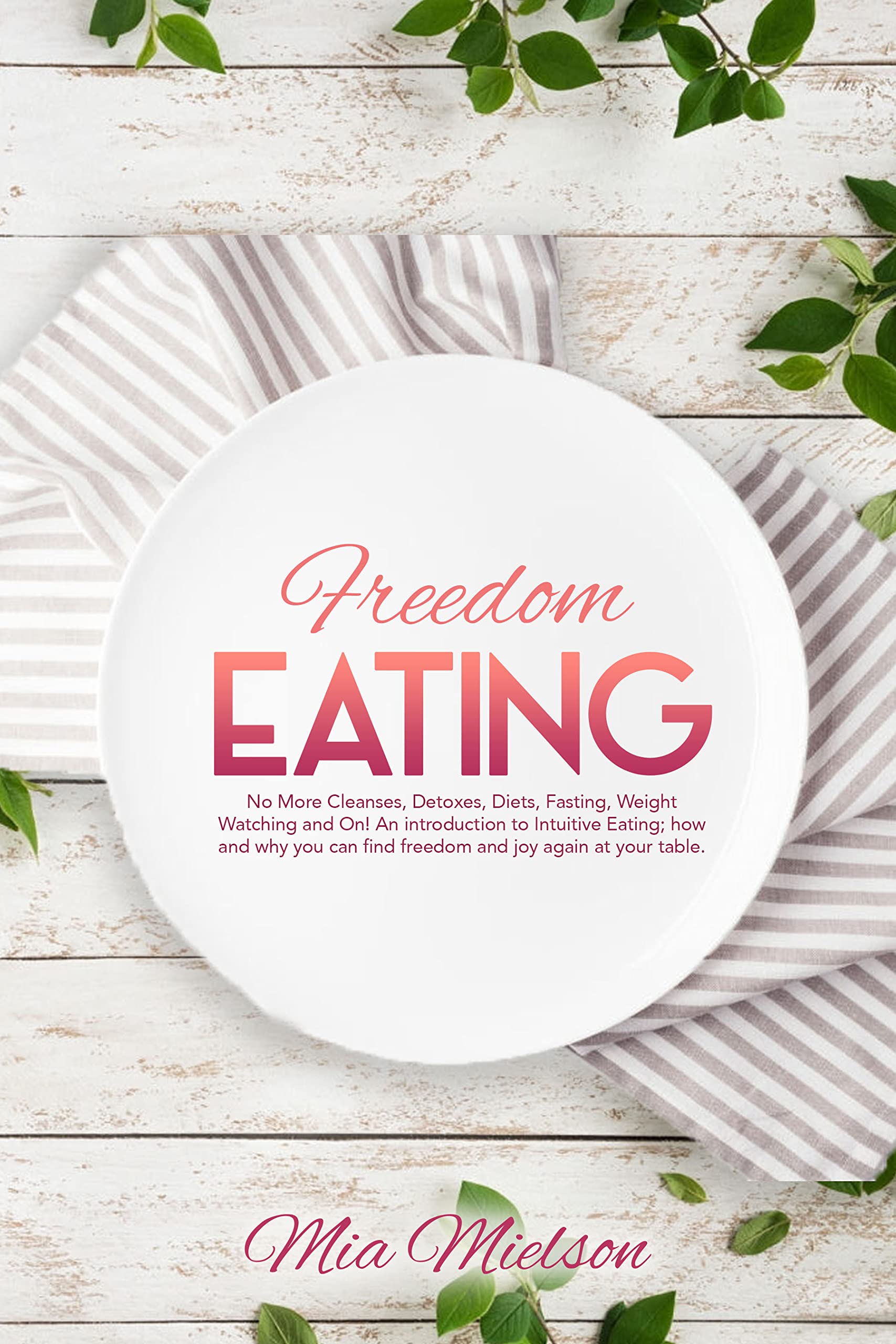 Buy Freedom Eating: No more cleanses, detoxes, diet, fasting, weight ...