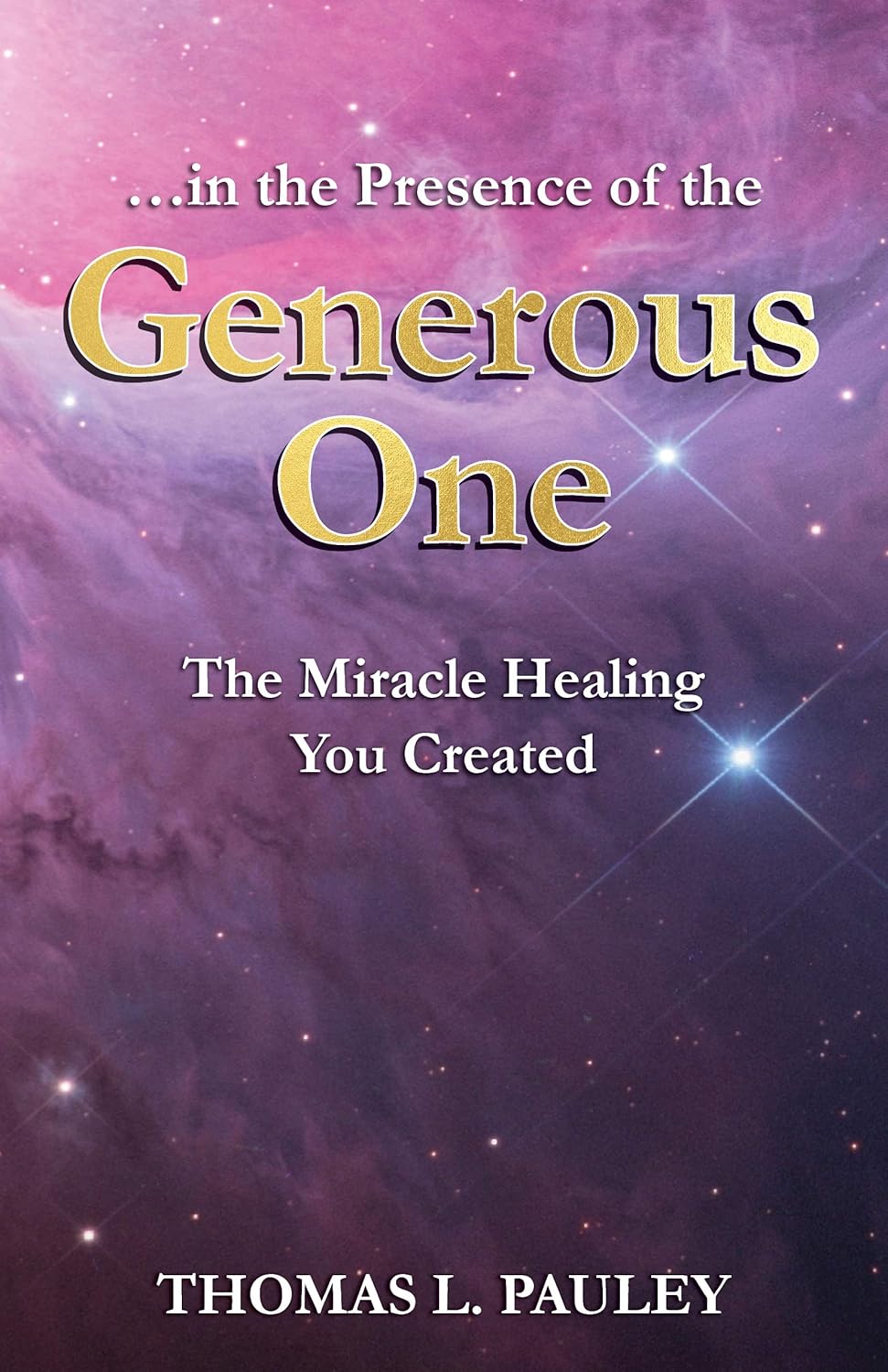 In the Presence of the Generous One: The Miracle Healing You Created ...
