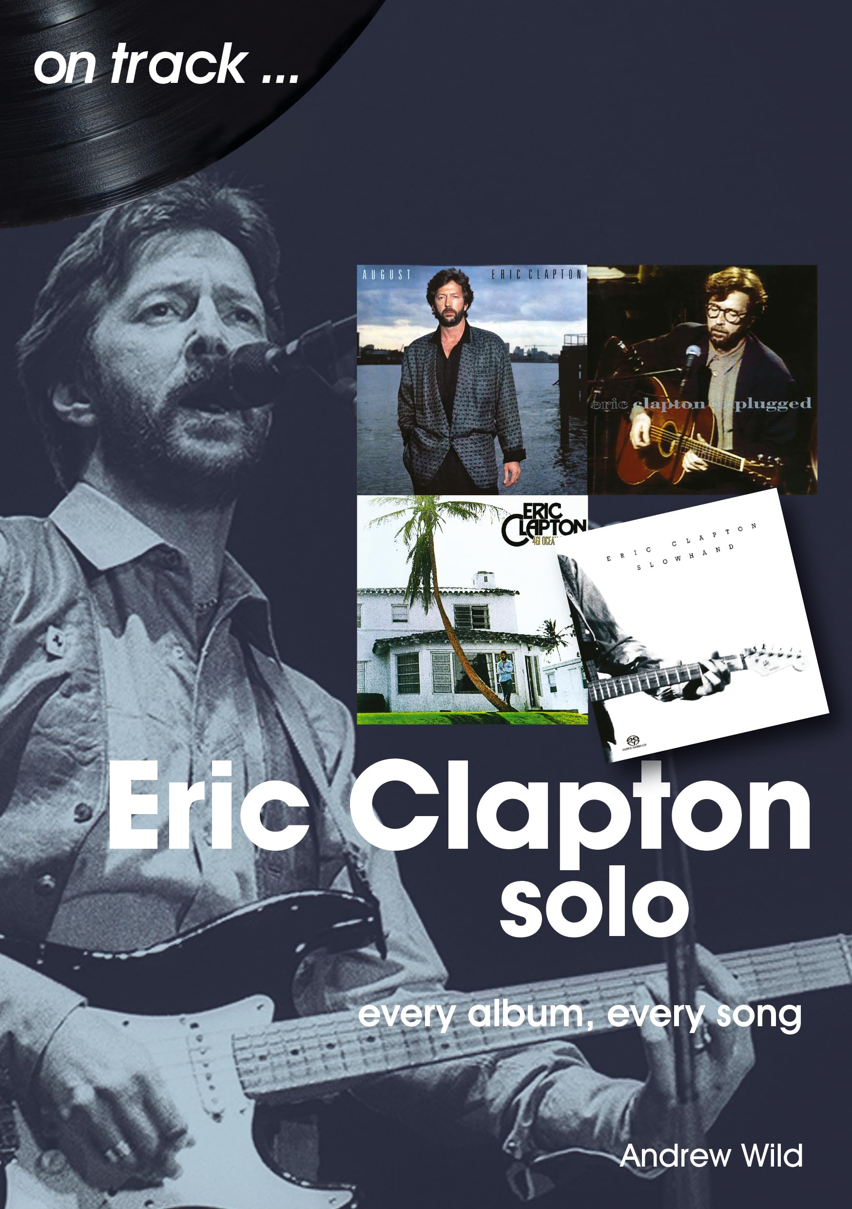 Eric Clapton Solo: every album, every song (On Track): Wild, Andrew ...