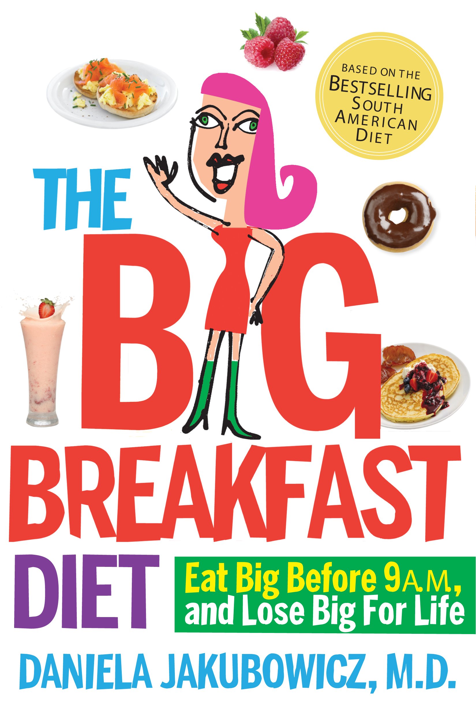 The Big Breakfast Diet: Eat Big Before 9 A.M. and Lose Big for Life ...