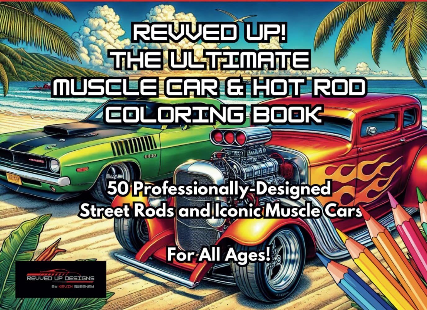 Revved Up! The Ultimate Muscle Car and Hot Rod Coloring Book: 50 High ...