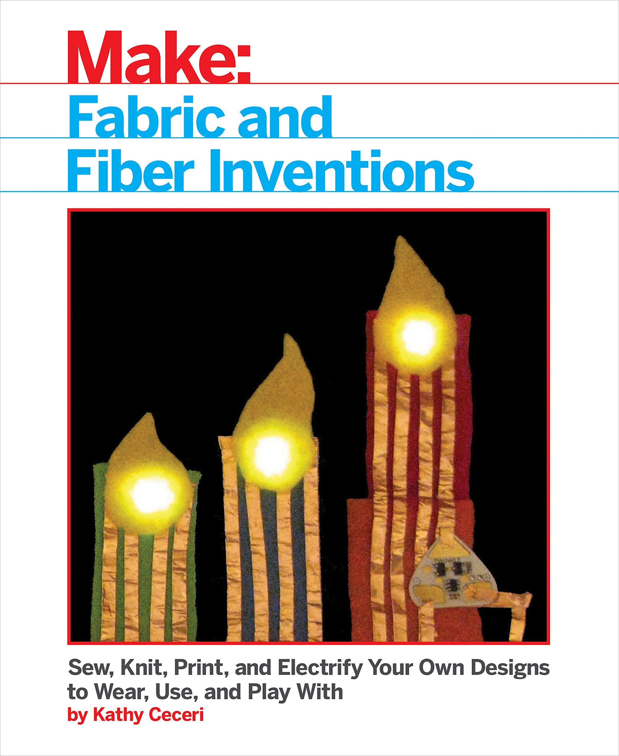 Fabric and Fiber Inventions: Sew, Knit, Print, and Electrify Your Own ...