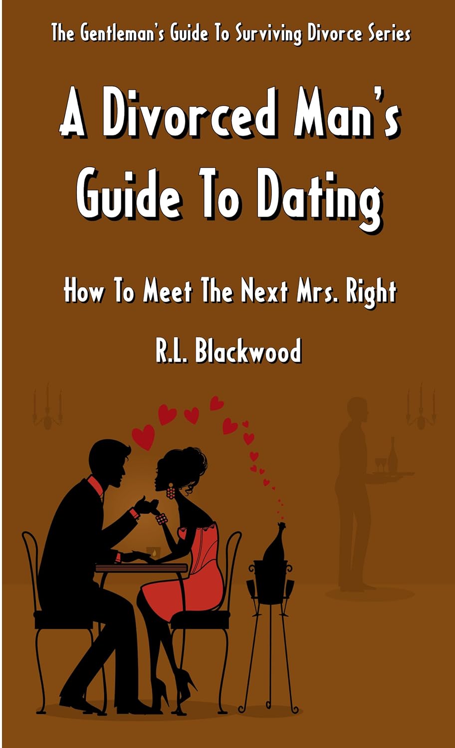 A Divorced Man's Guide To Dating: How To Meet The Next Mrs. Right (A ...