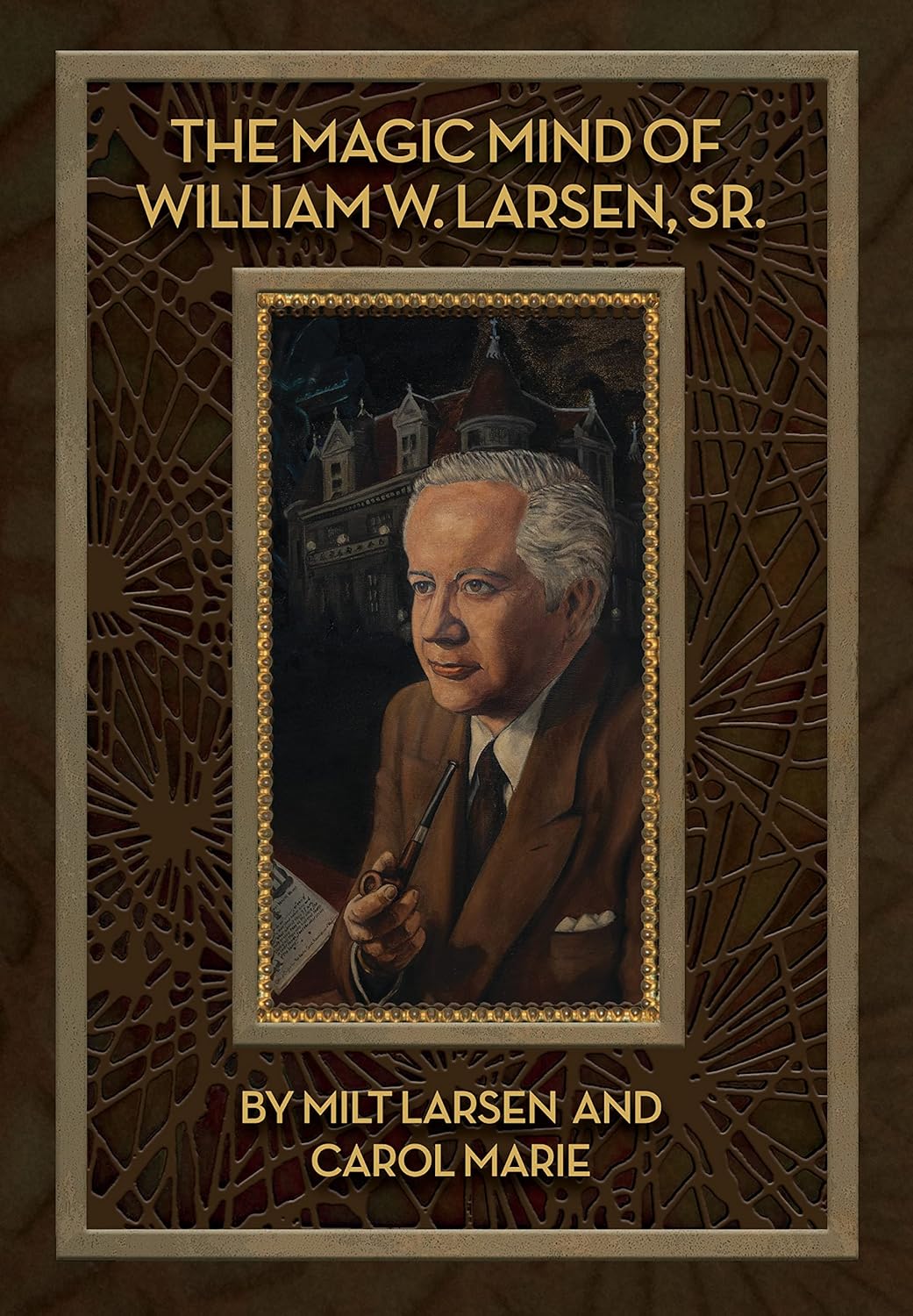 The Magic Mind of William W. Larsen, Sr.: Milt Larsen, Carol Marie ...