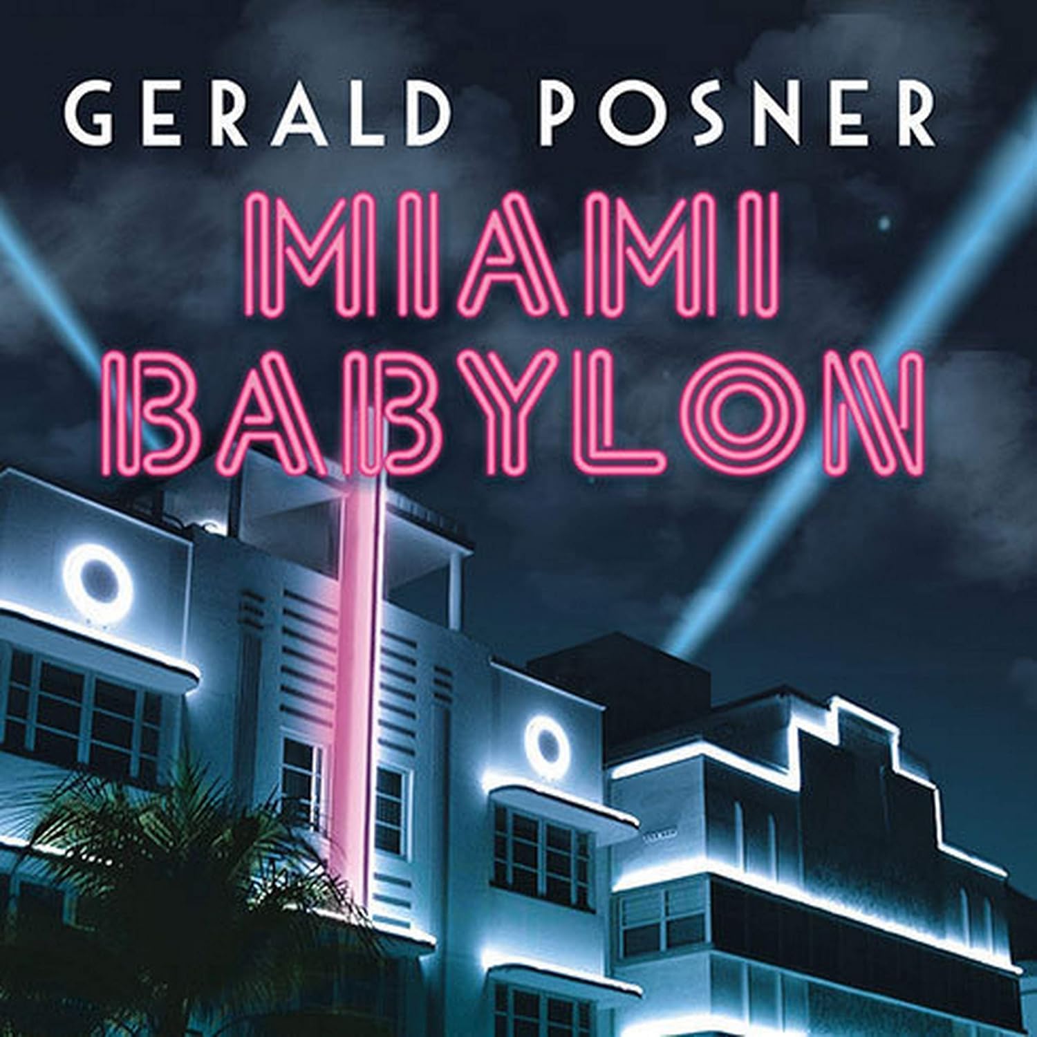 Miami Babylon: Crime, Wealth, and Power-A Dispatch from the Beach: Gerald Posner: 9798200115600 ...
