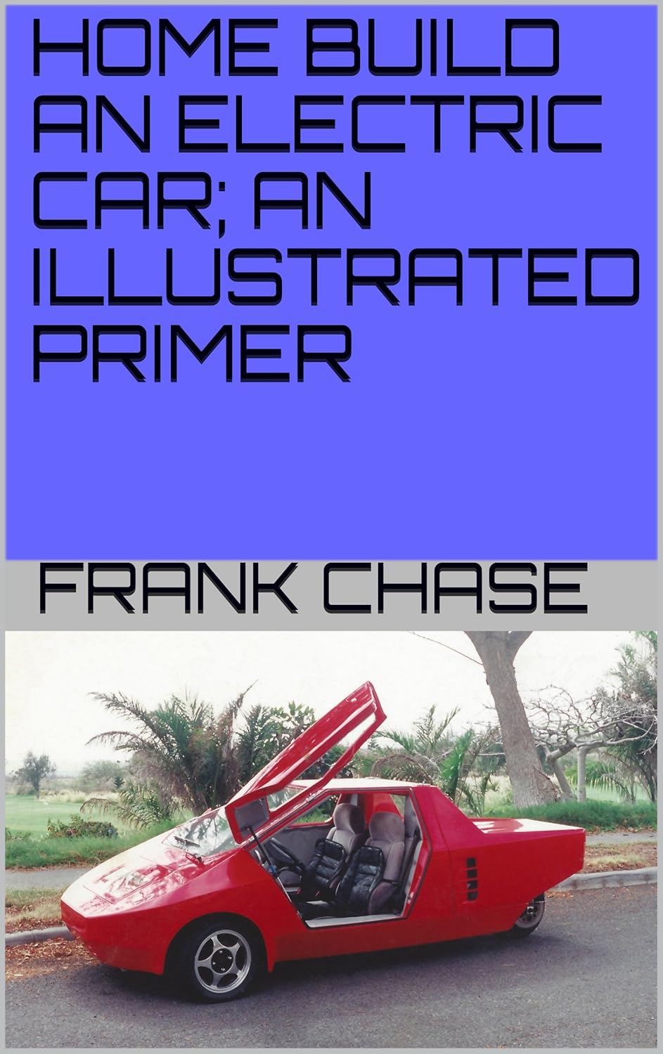 HOME BUILD AN ELECTRIC CAR; AN ILLUSTRATED PRIMER, Chase, Frank, Chase ...