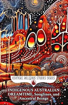 Indigenous Australian Dreamtime, Songlines and Ancestral Beings: The ...
