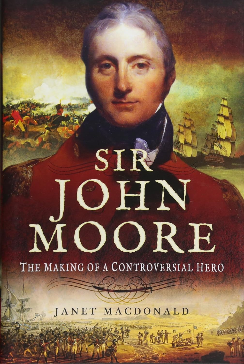 Sir John Moore: The Making of a Controversial Hero: Macdonald, Janet ...