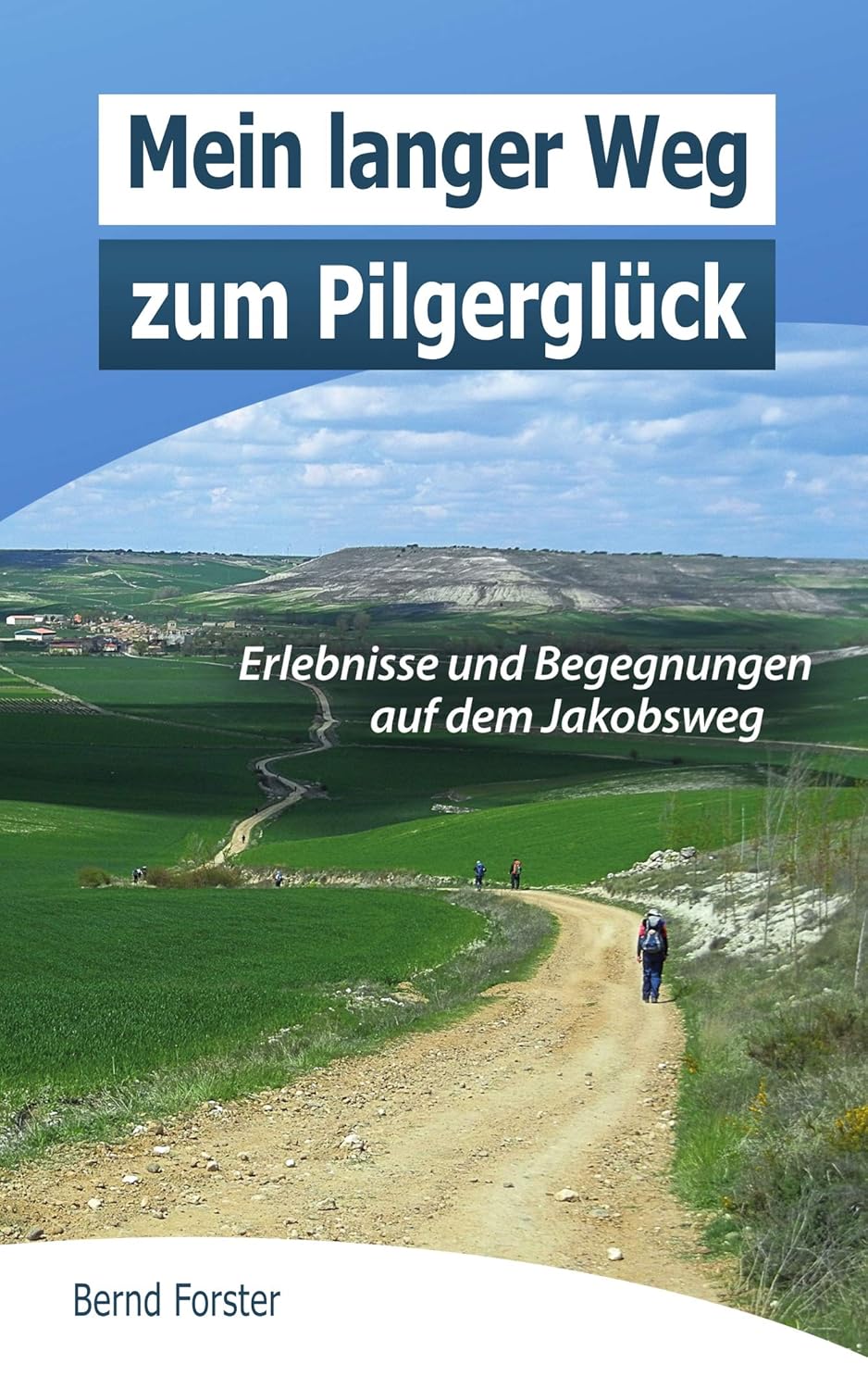 Mein langer Weg zum Pilgerglück: Erlebnisse und Begegnungen auf dem ...
