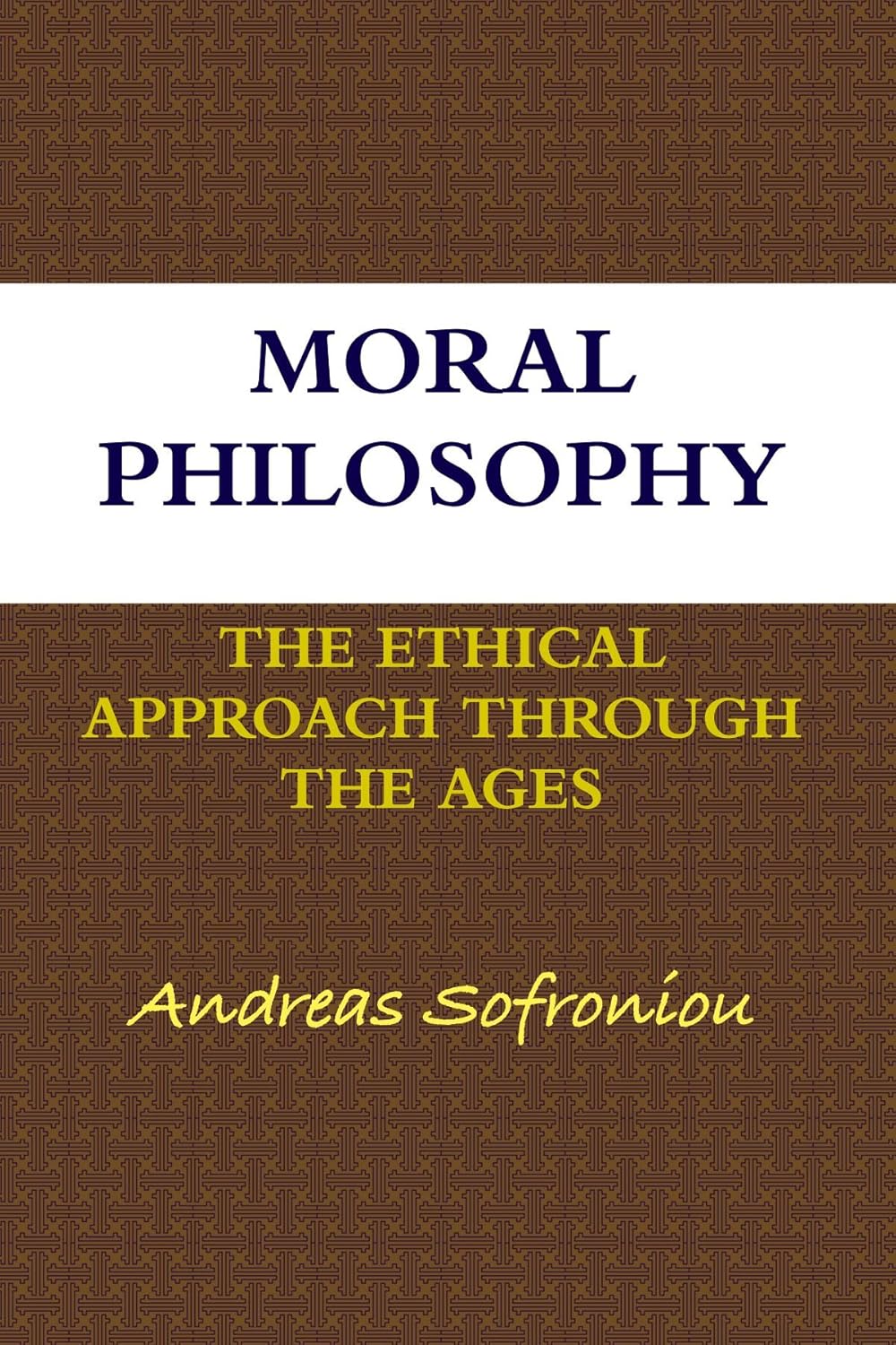 MORAL PHILOSOPHY, THE ETHICAL APPROACH THROUGH THE AGES: Sofroniou ...