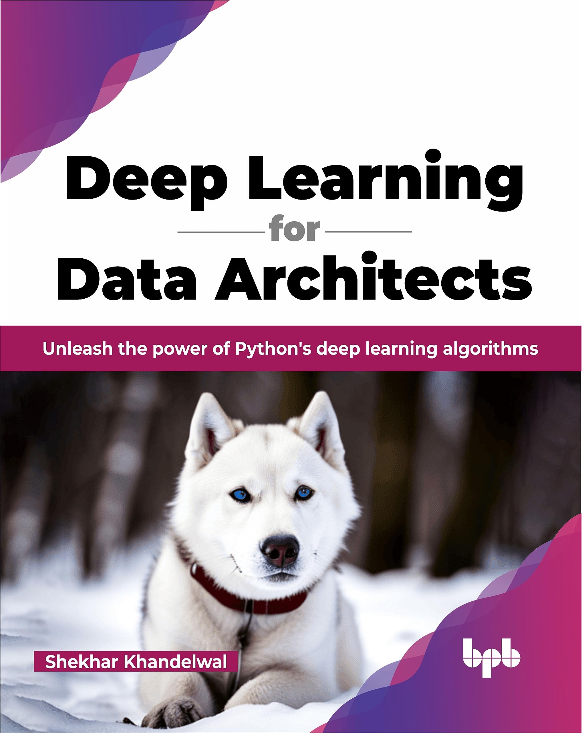 Buy Deep Learning for Data Architects: Unleash the power of Python's deep learning algorithms ...