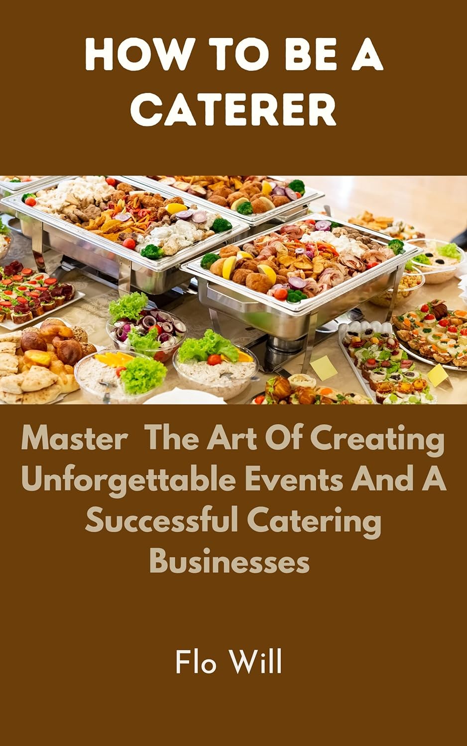 Amazon.com: HOW TO BE A CATERER : Master The Art Of Creating ...