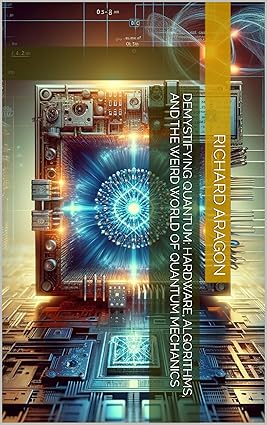 Demystifying Quantum: Hardware, Algorithms, and the Weird World of Quantum Mechanics eBook ...