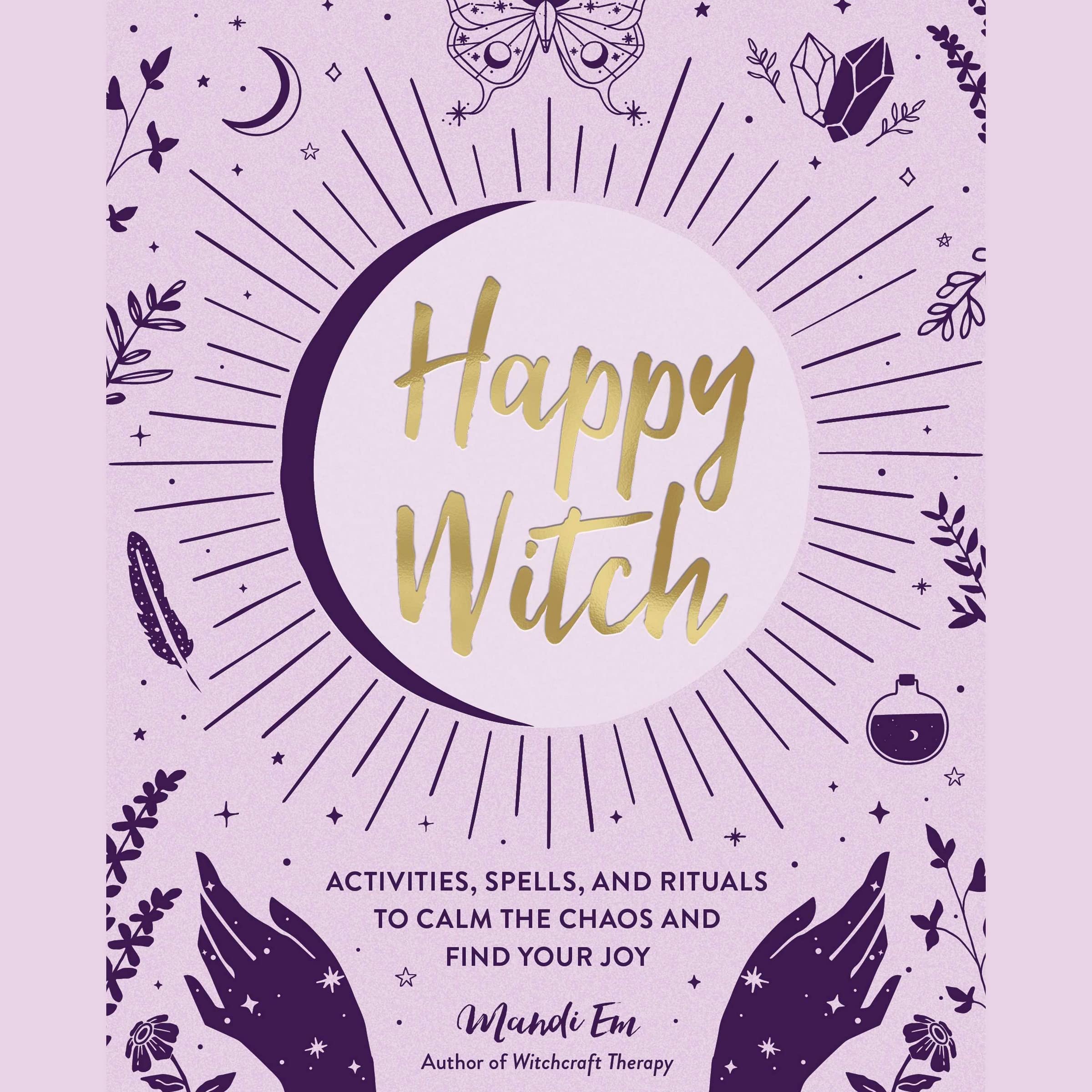 Happy Witch: Activities, Spells, and Rituals to Calm the Chaos and Find ...