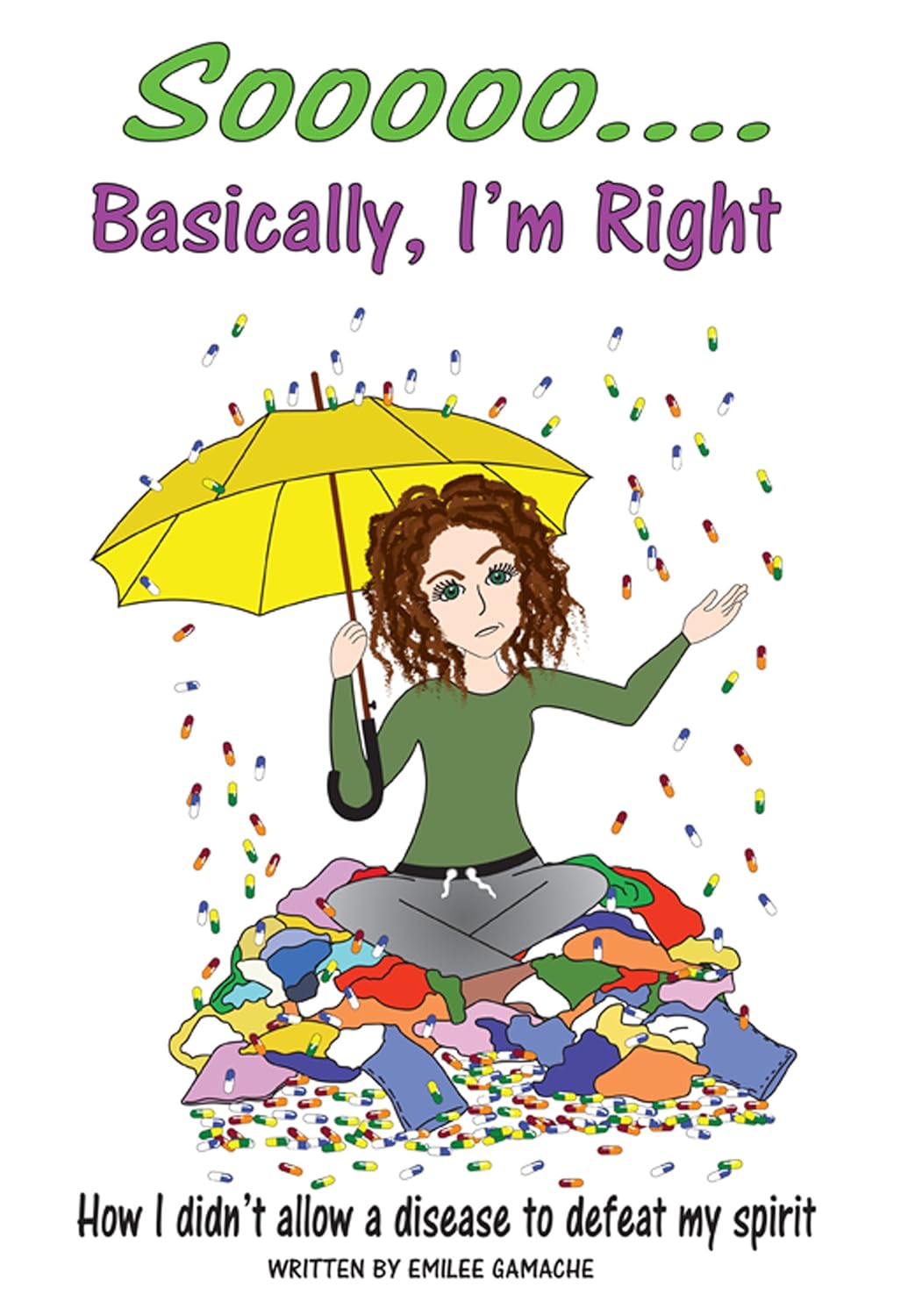 Sooooo....Basically, I'm Right: How I didn't allow a disease to defeat ...