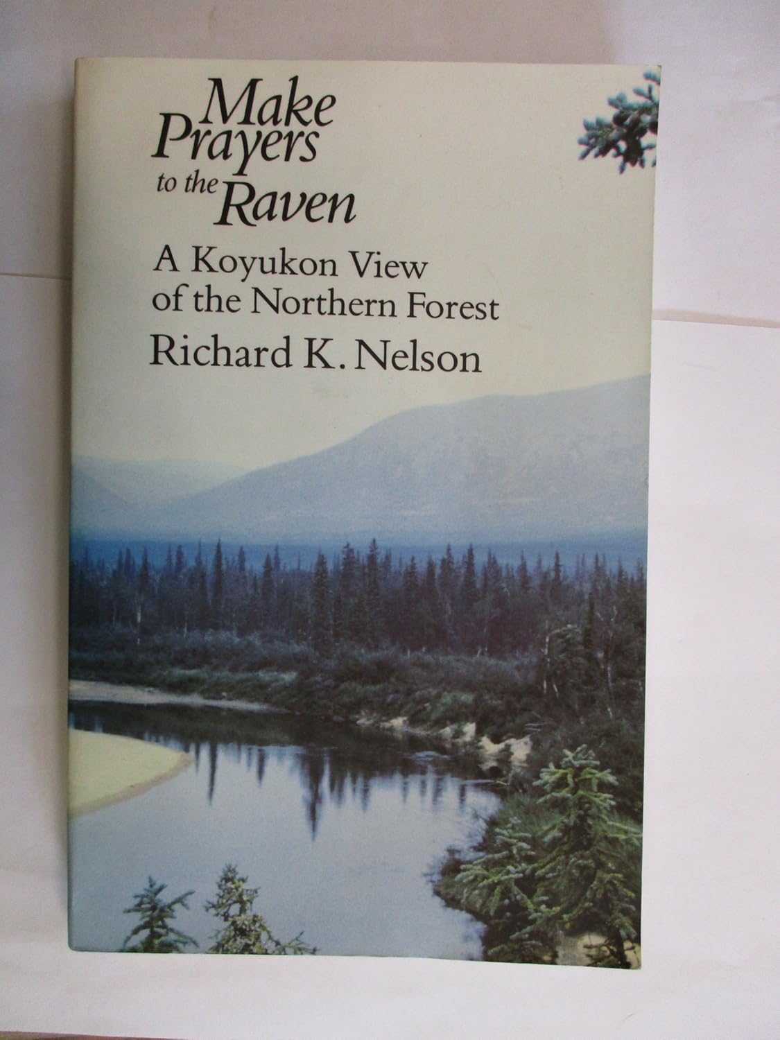 Make Prayers to the Raven: A Koyukon View of the Northern Forest ...