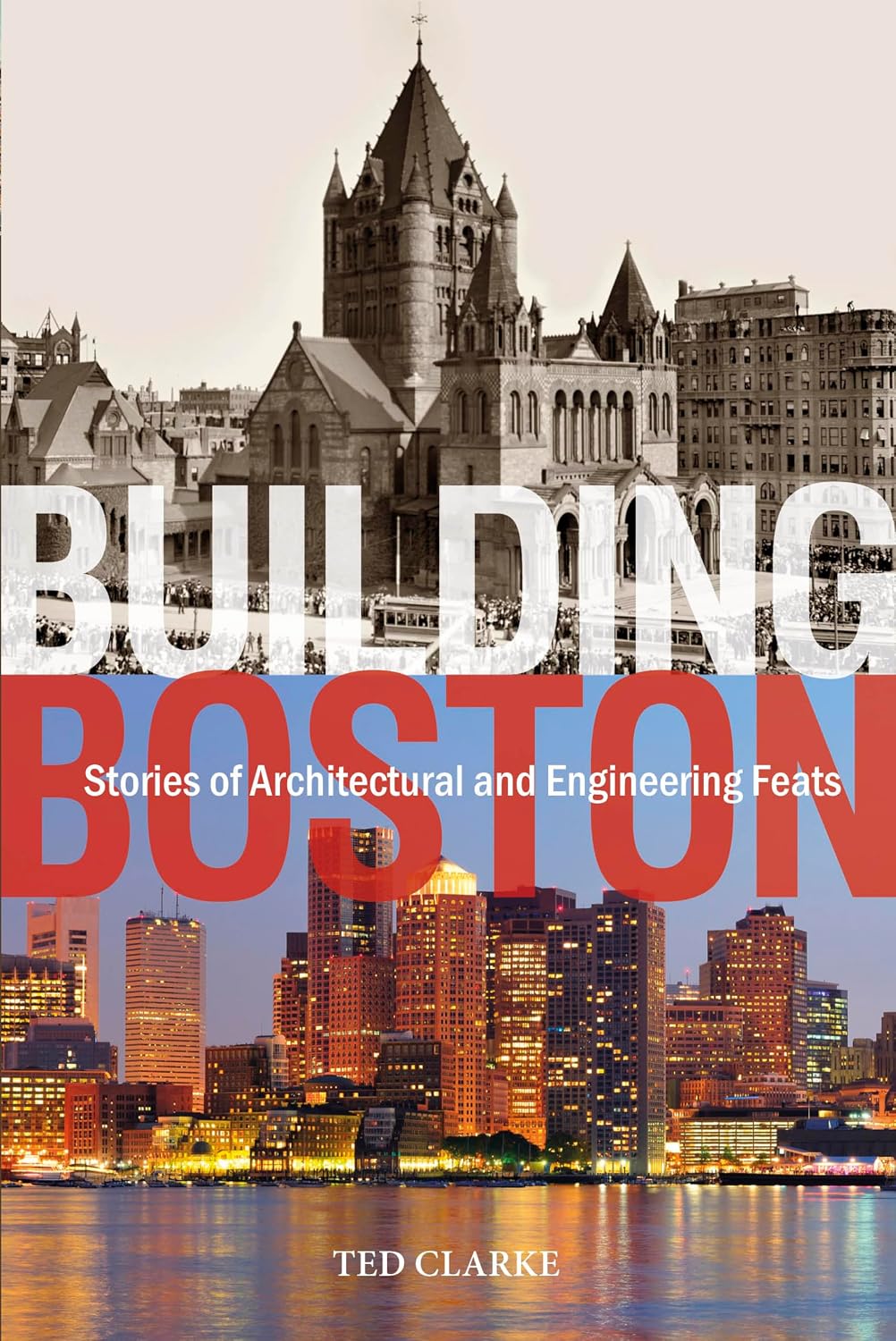 Building Boston: Stories of Architectural and Engineering Feats: Clarke ...