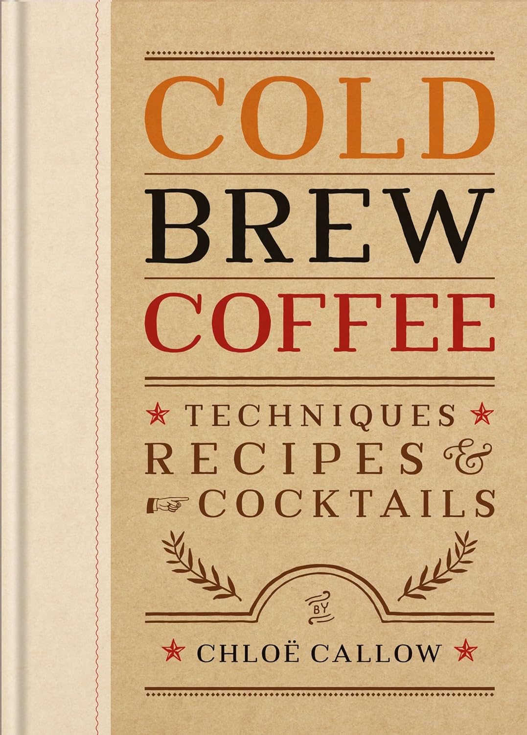 Cold Brew Coffee: Techniques, Recipes & Cocktails: Callow, Chloë ...