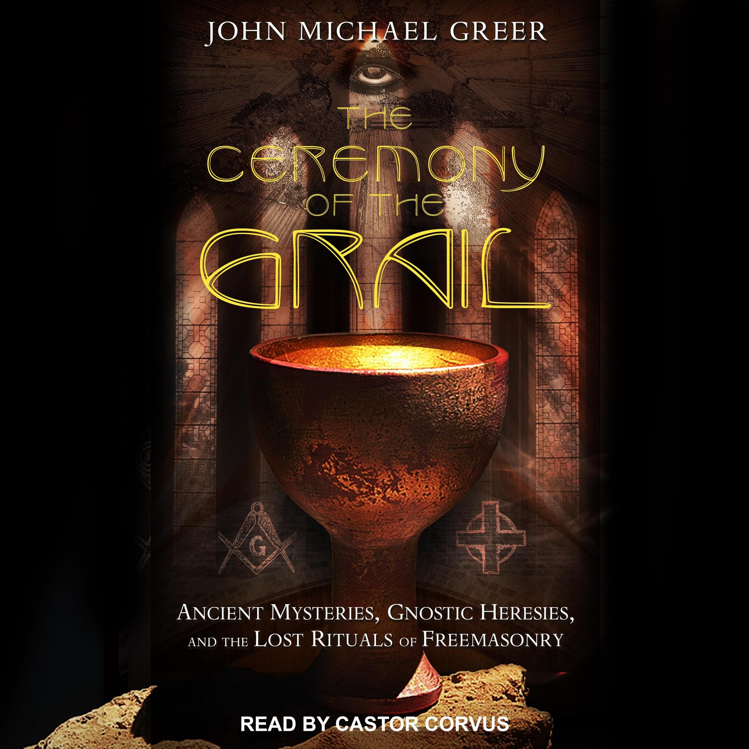 The Ceremony of the Grail: Ancient Mysteries, Gnostic Heresies, and the Lost Rituals of ...