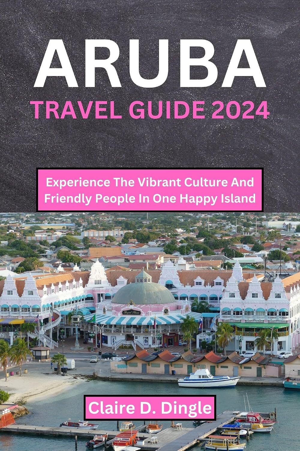 ARUBA TRAVEL GUIDE 2024: Experience The Vibrant Culture And Friendly ...