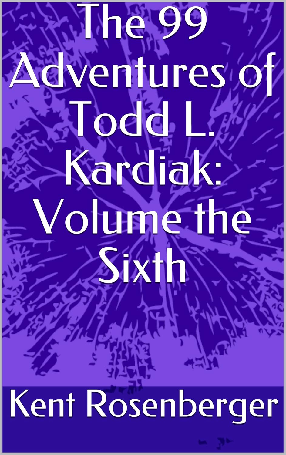 The 99 Adventures of Todd L. Kardiak: Volume the Sixth - Kindle edition ...