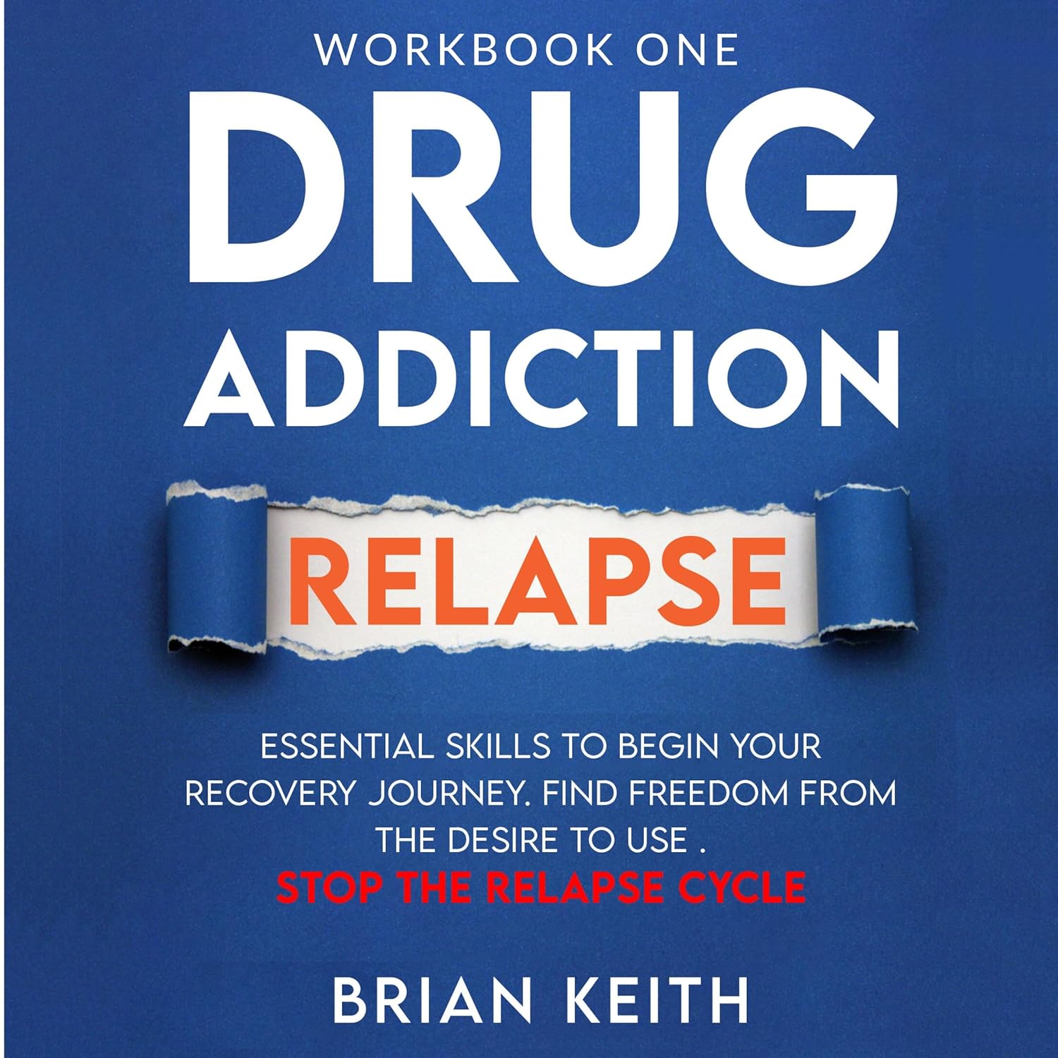Drug Addiction Relapse Workbook One: Essential Skills to Begin the ...